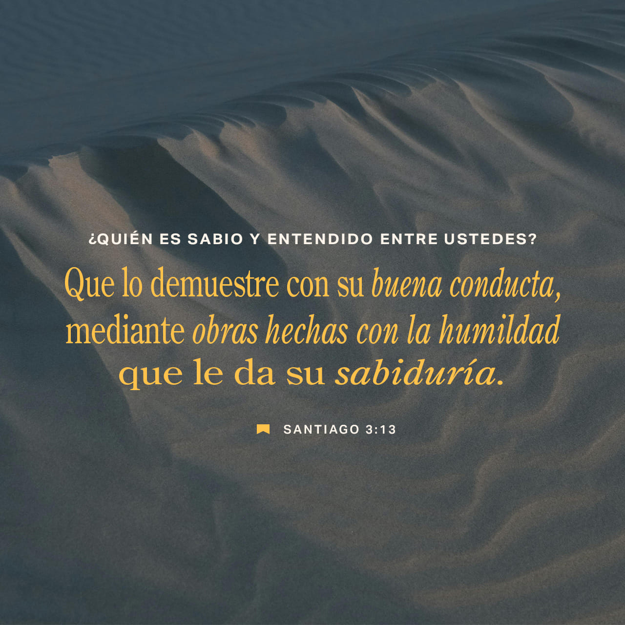 Santiago 3:13, 17 Si entre ustedes hay alguno sabio y entendido, que lo ...