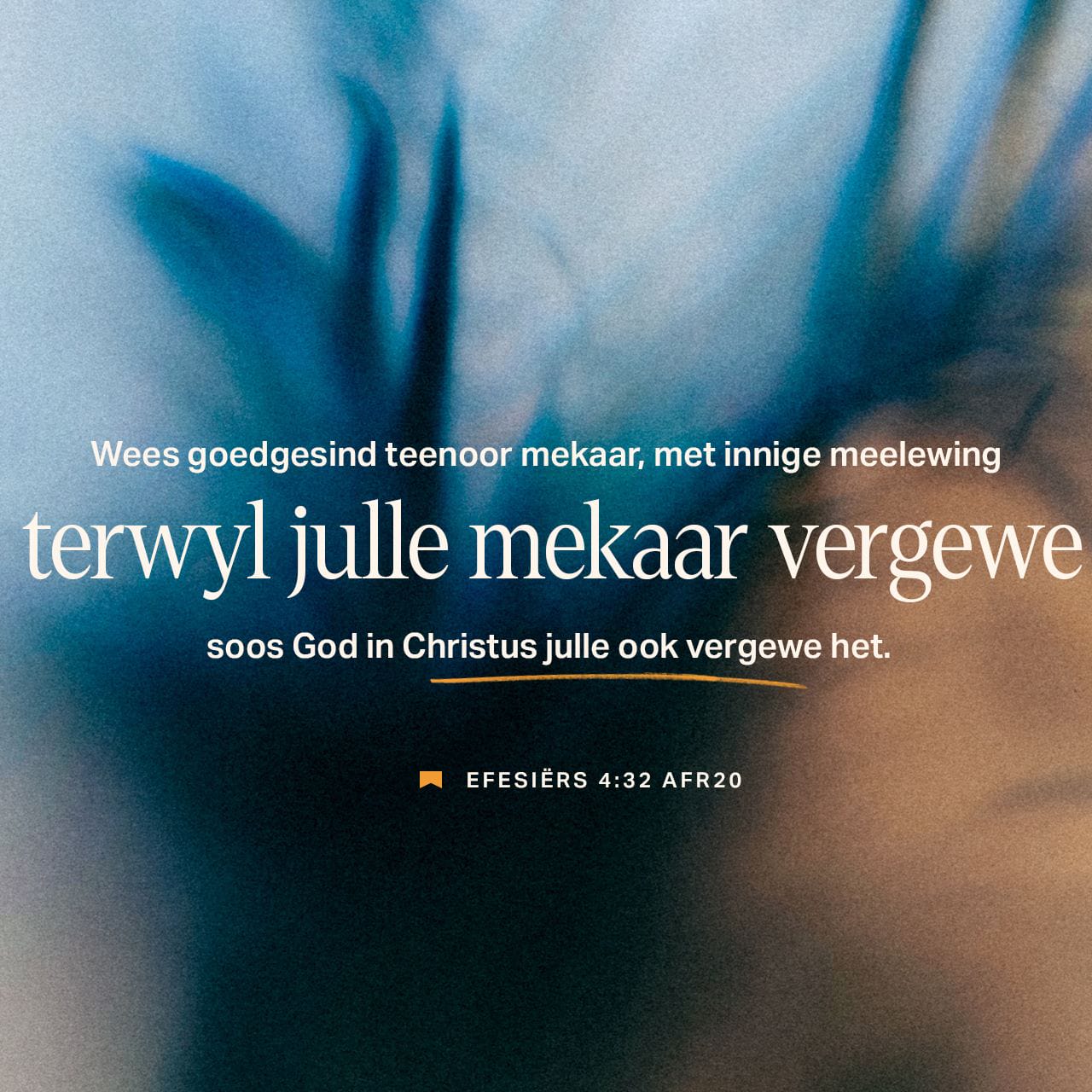 EFESIËRS 4:32 Wees goedgesind en hartlik teenoor mekaar, en vergewe ...