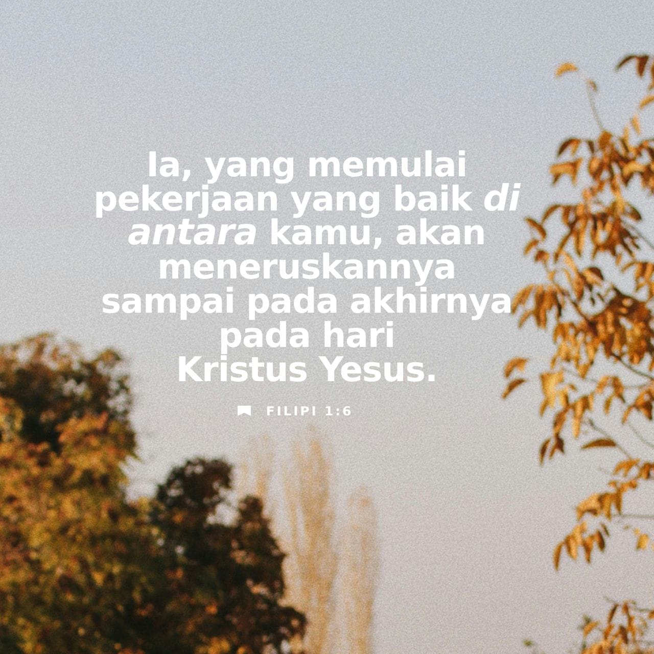 Filipi 1:6, 21 Allah sendiri yang memulai pekerjaan yang baik itu padamu, dan saya yakin Ia akan ...