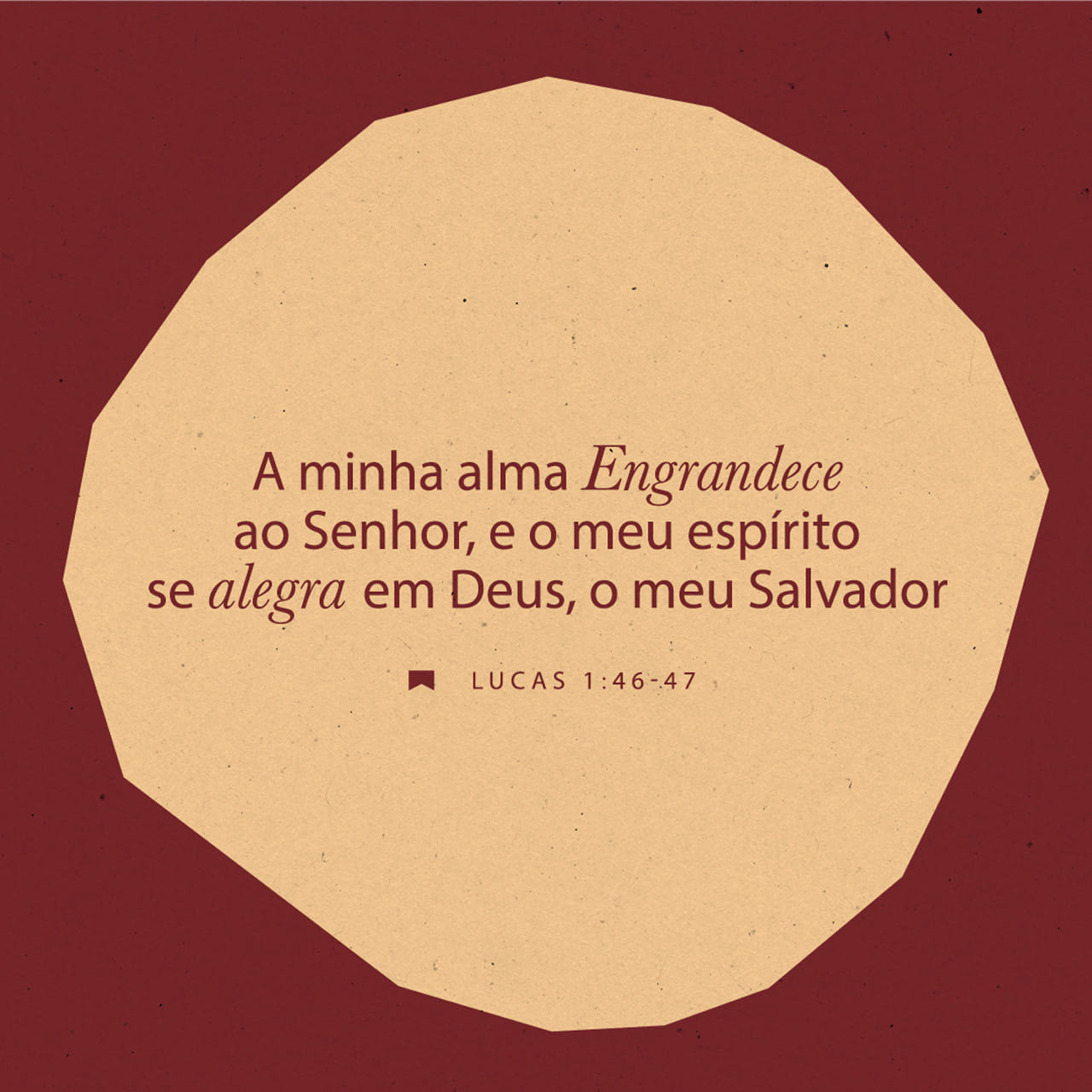 Lucas 1:46, 48 Então Maria disse: “A minha alma engrandece ao Senhor ...