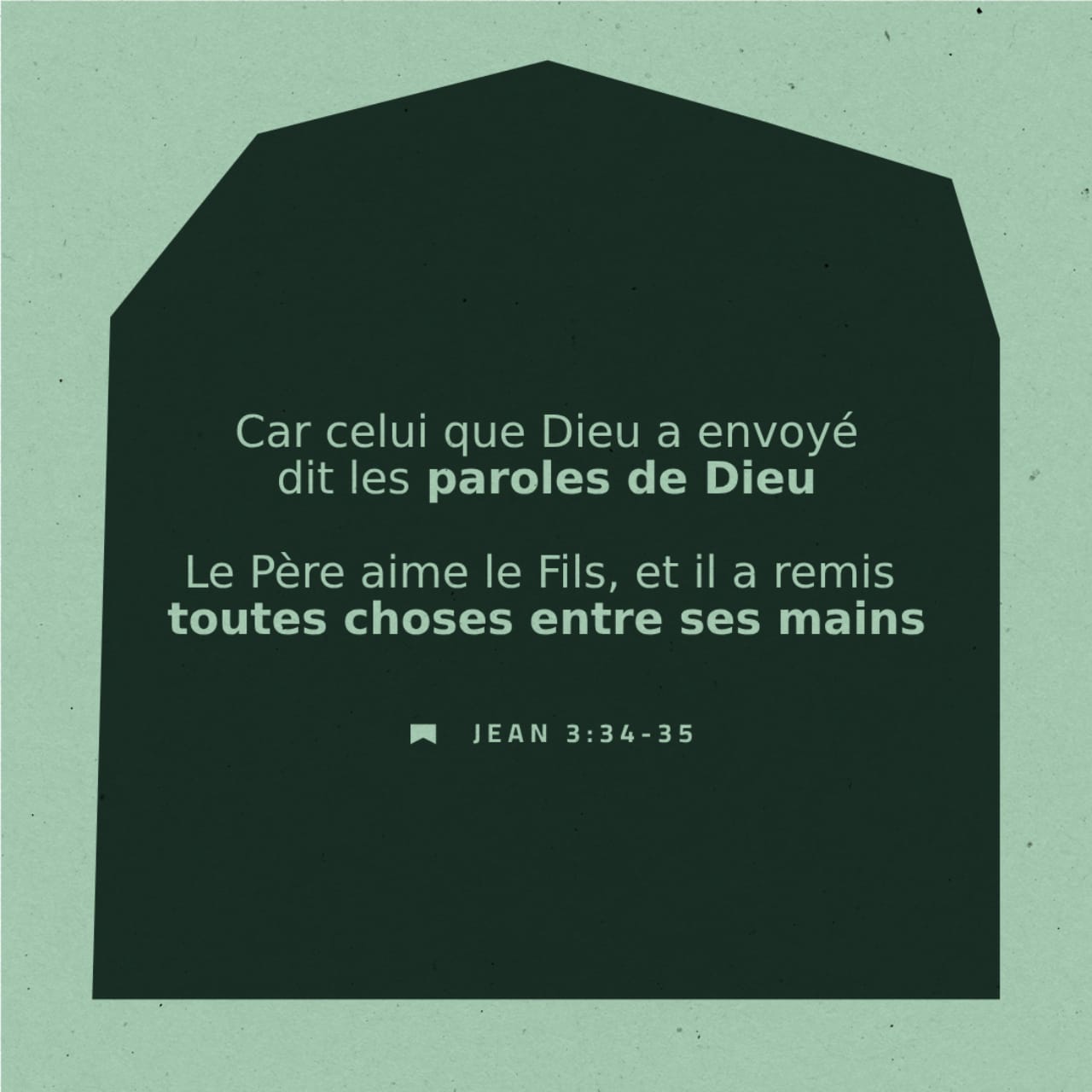 Jean 3:34-35 En effet, l’envoyé de Dieu dit les paroles mêmes de Dieu ...