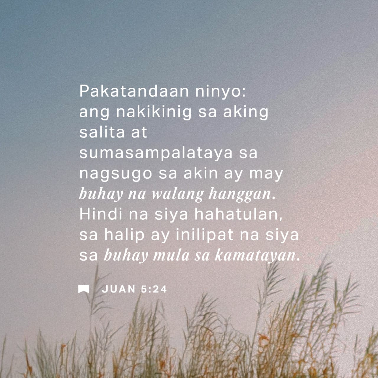 Juan 5:24 “Sinasabi ko sa inyo ang totoo, ang sumusunod sa aking mga salita at sumasampalataya ...