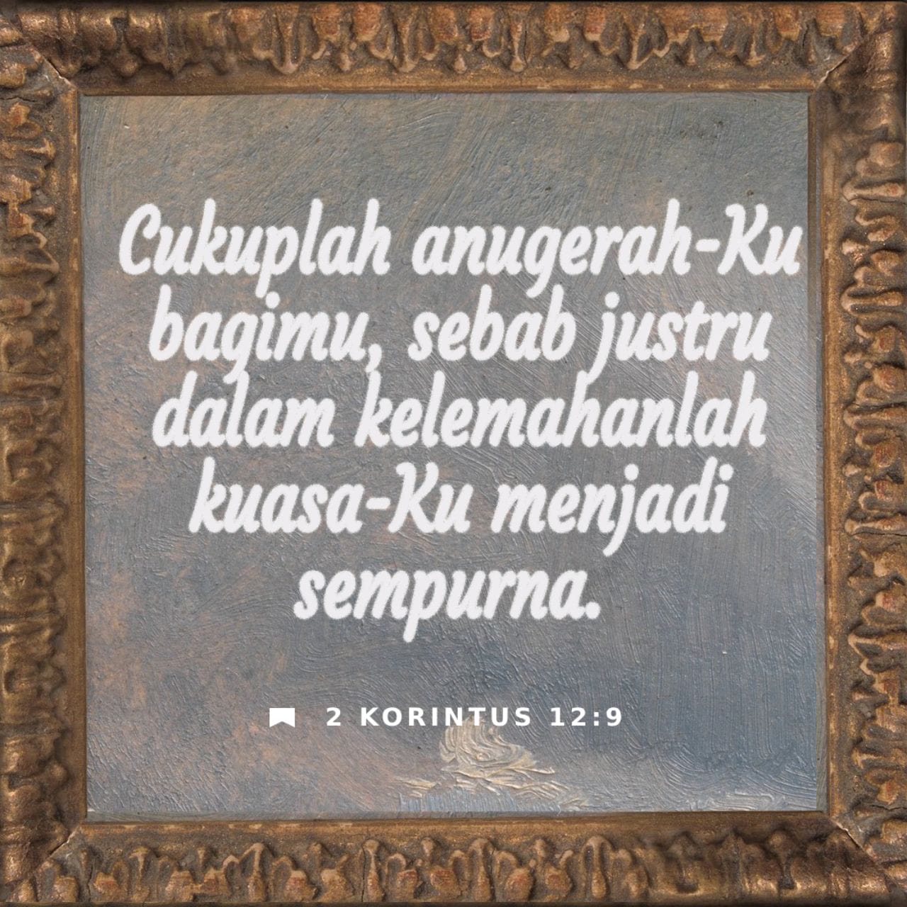 2 Korintus 12:9 Tetapi jawab Tuhan kepadaku: ”Cukuplah kasih karunia-Ku bagimu, sebab justru ...