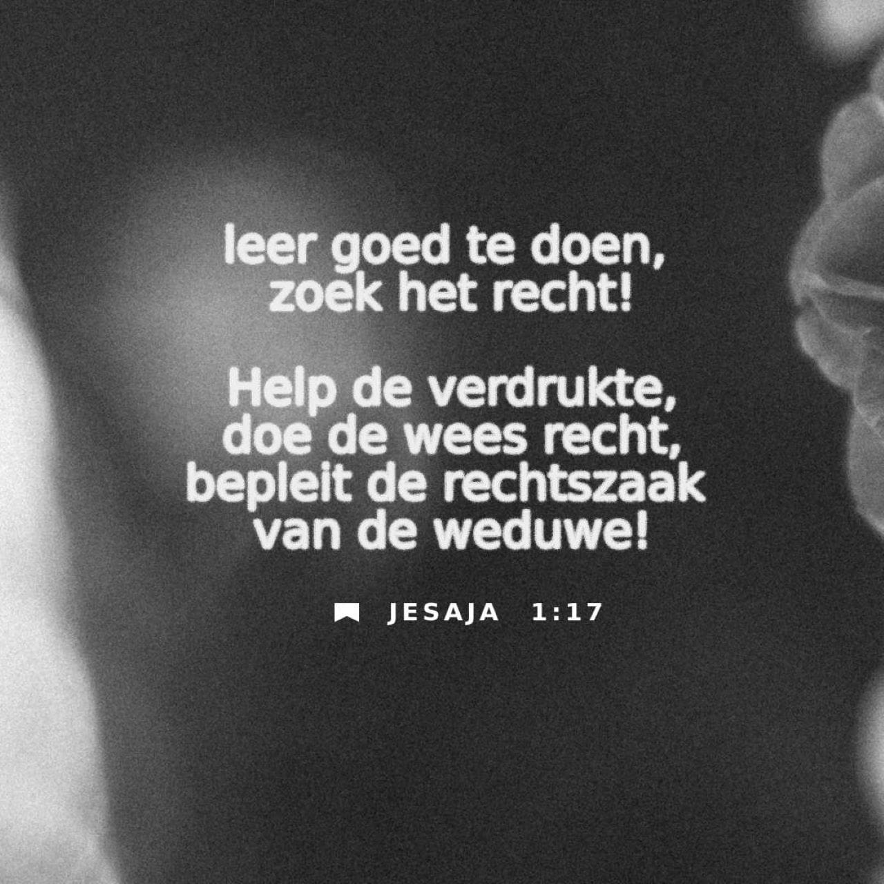 Jesaja 1:17 Leer goed te doen, zoek het recht, help de verdrukte, doe ...