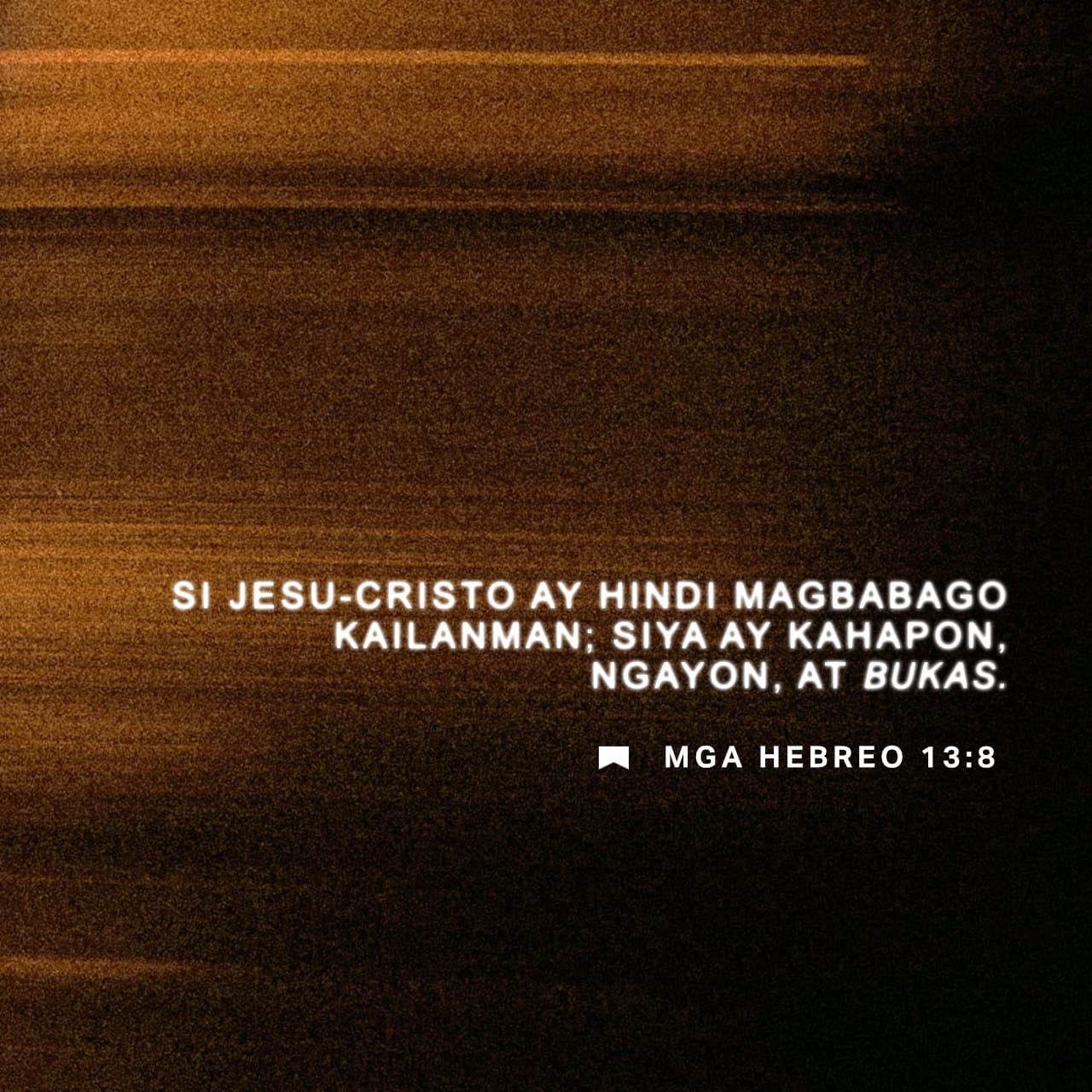 Mga Hebreo 13:8 Si Hesu-Kristo ay hindi nagbabago. Kung ano siya noon ...