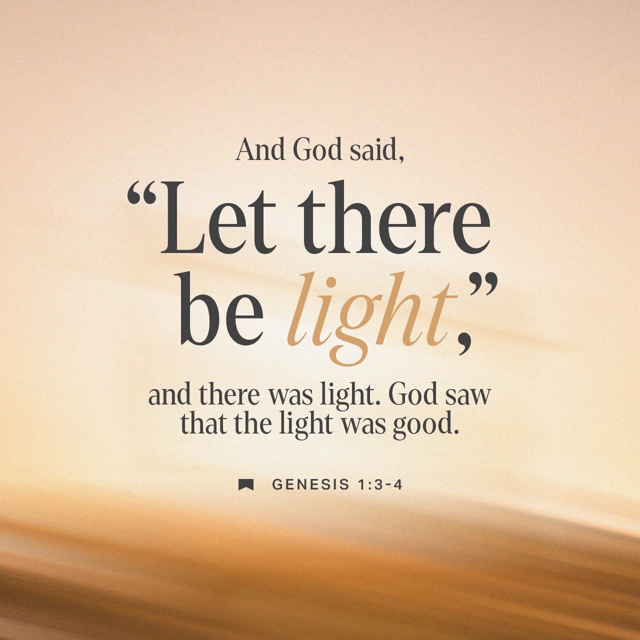 Genesis 1:3, 6, 9, 11, 14, 20, 24, 26 And God said, “Let there be light,” and there was light ...