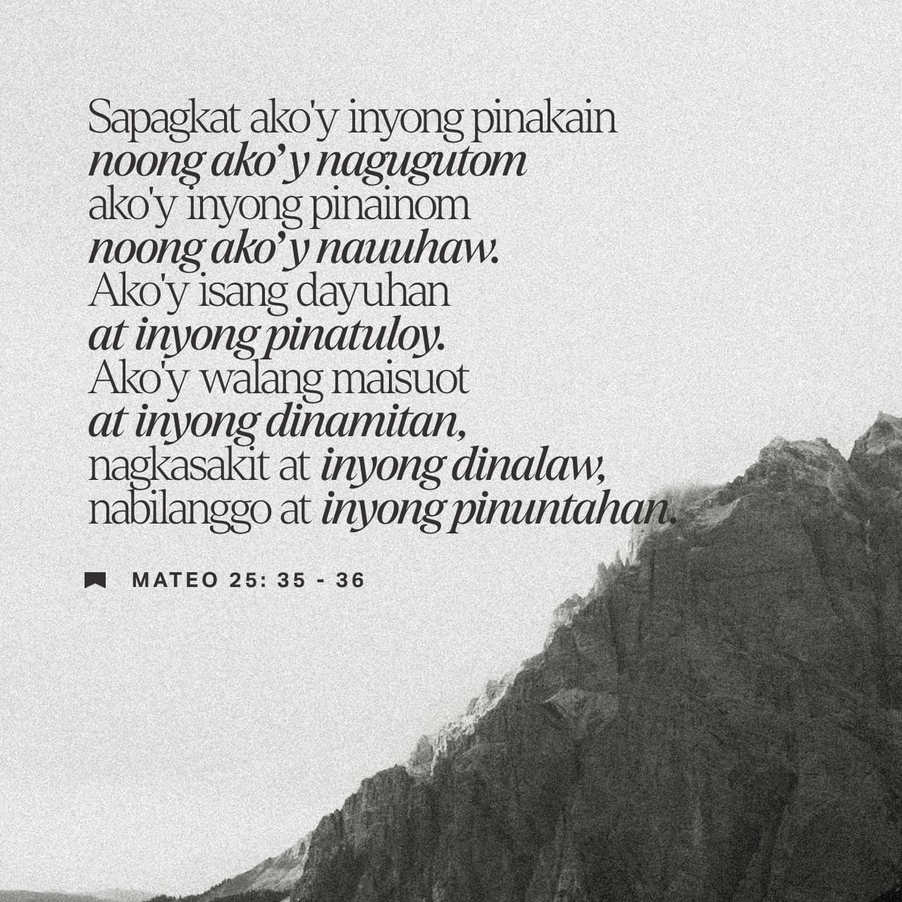 Mateo 25:35, 40, 44-45 Sapagkat ako'y inyong pinakain noong ako'y ...