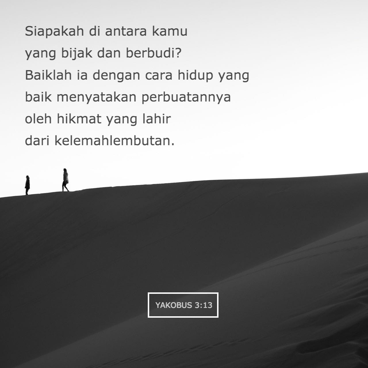 Yakobus 3:13-18 Siapakah di antara kamu yang bijak dan berbudi? Baiklah ia dengan cara hidup ...