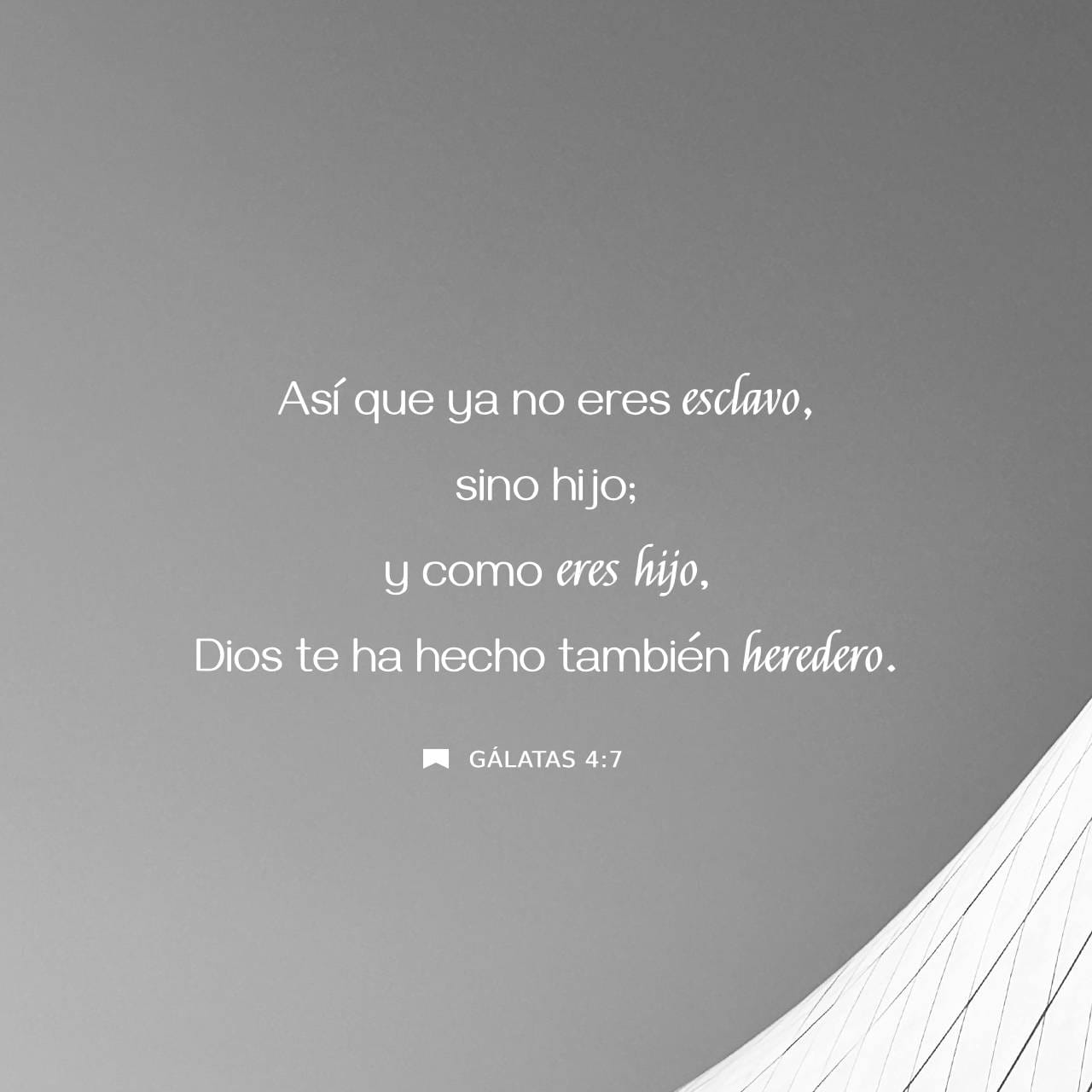 Gálatas 4:7 Así que ya no eres esclavo, sino hijo; y como eres hijo ...