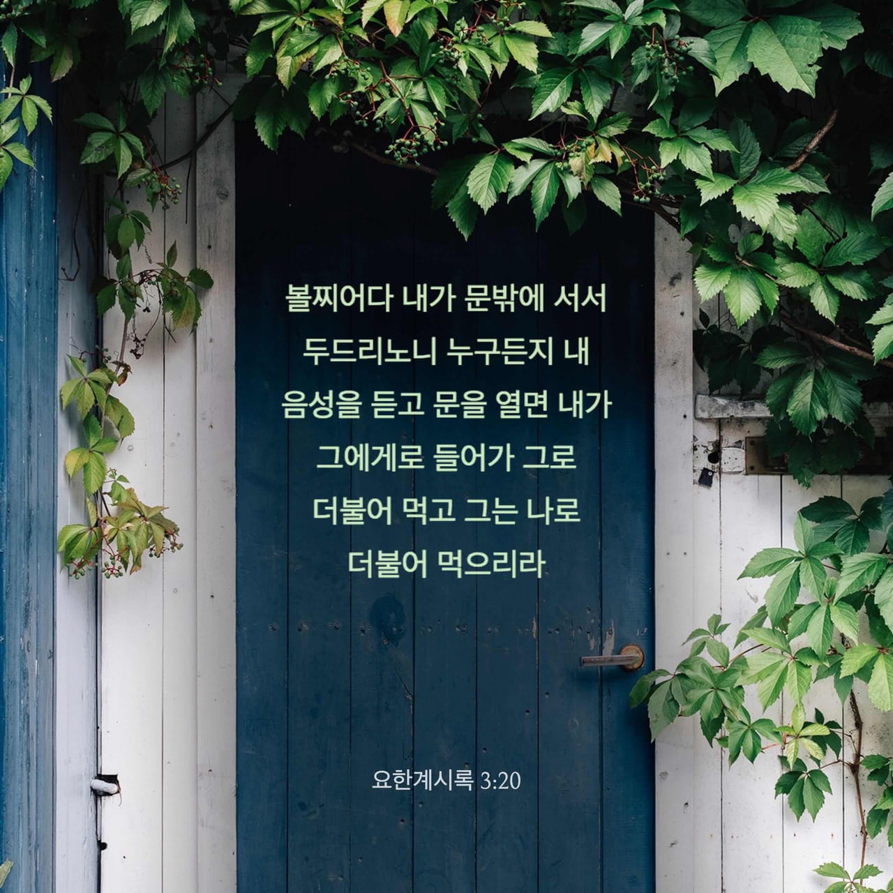 요한계시록 3:20 볼찌어다 내가 문밖에 서서 두드리노니 누구든지 내 음성을 듣고 문을 열면 내가 그에게로 들어가 그로 더불어 ...