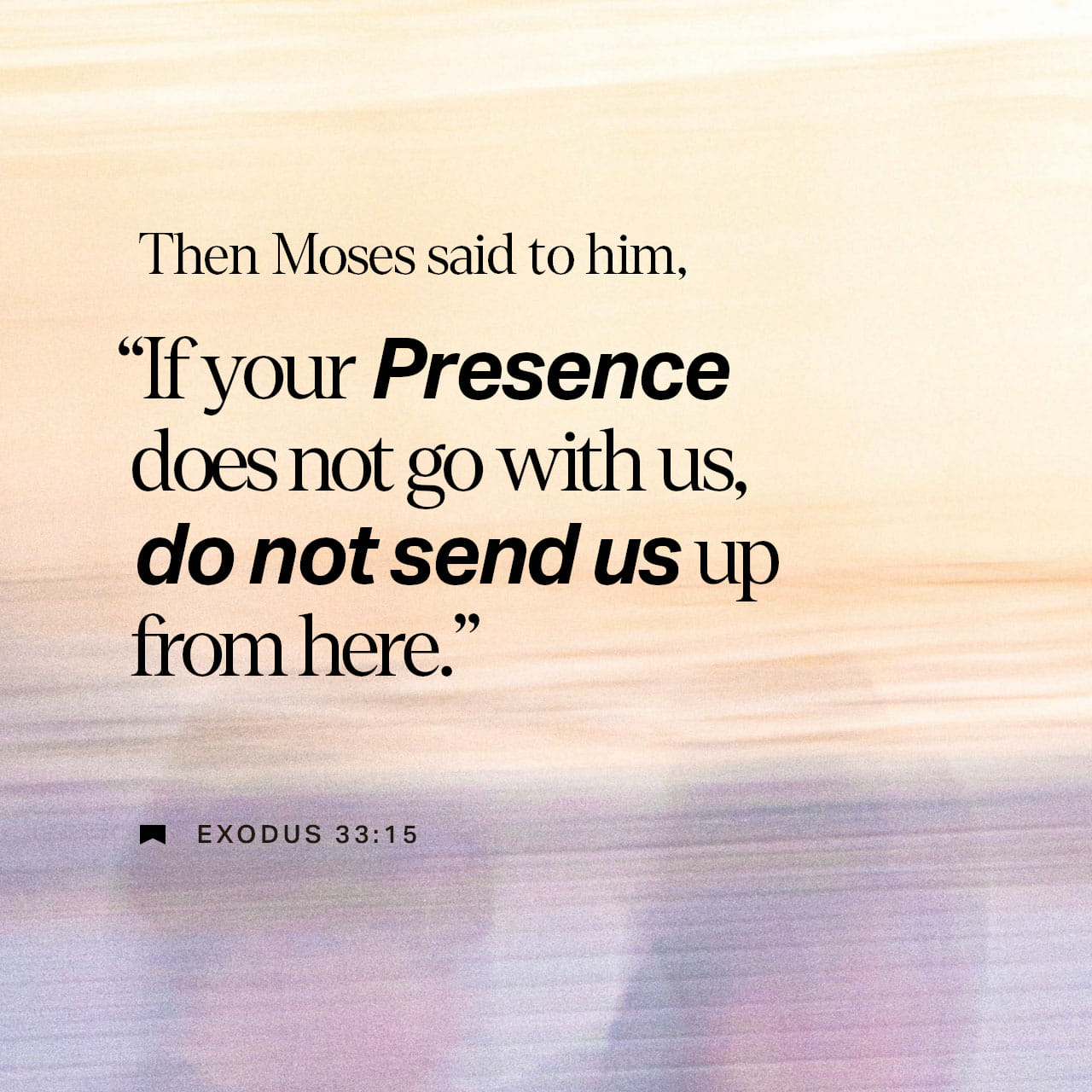 Exodus 33:15 And he said unto him, If thy presence go not with me, carry us not up hence. | King ...