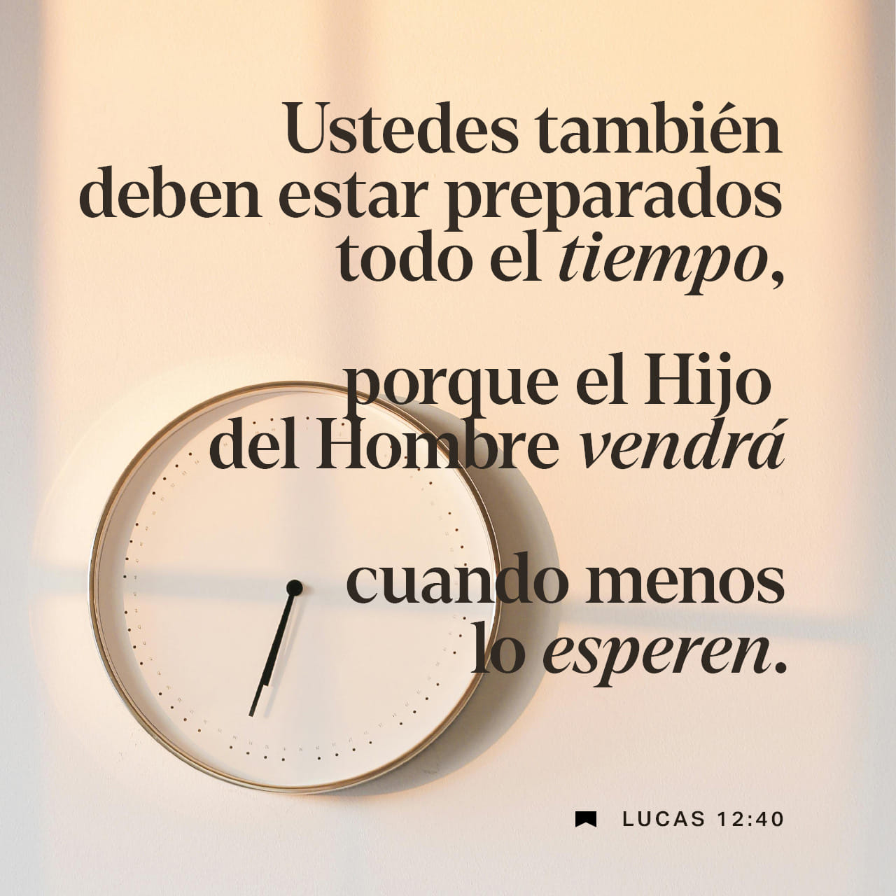 Lucas 12:40 Ustedes también deben estar preparados todo el tiempo ...