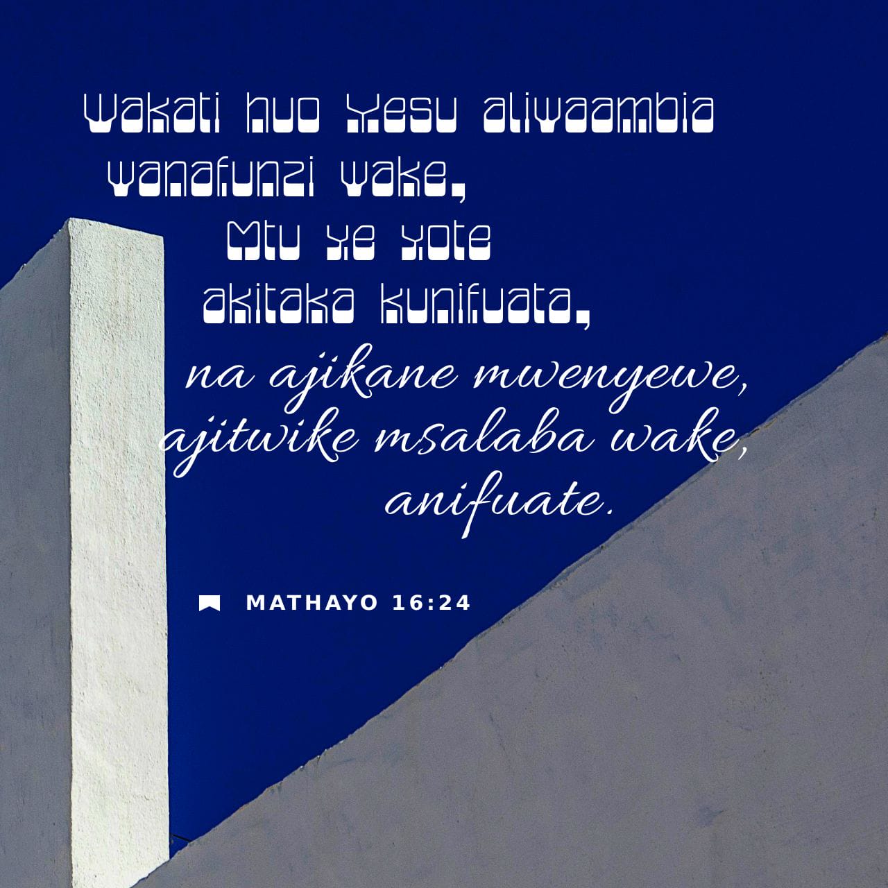 Mt 16:24 Wakati huo Yesu aliwaambia wanafunzi wake, Mtu ye yote akitaka ...