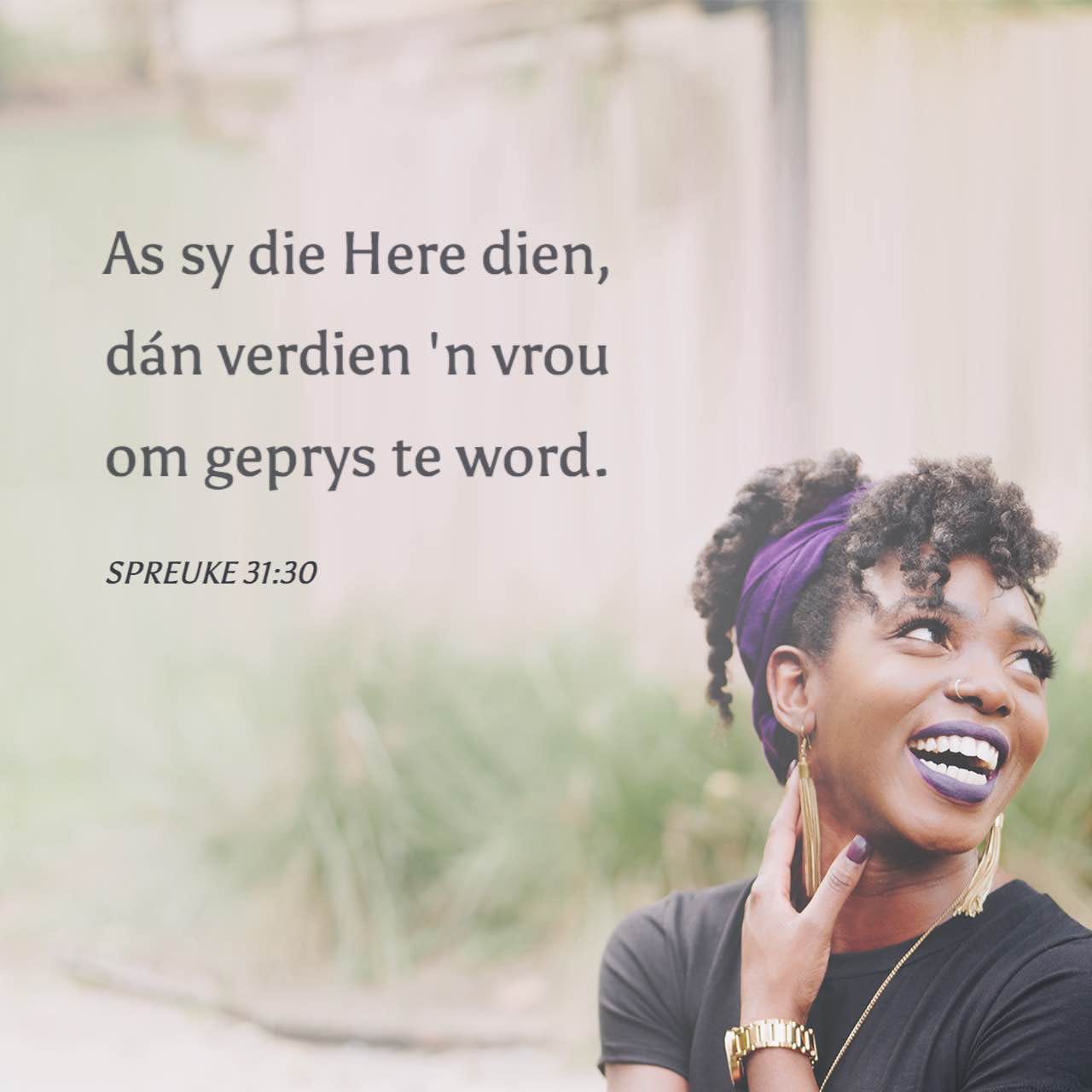 SPREUKE 31:30 Sjin. Die bevalligheid is bedrog, en die skoonheid is ...