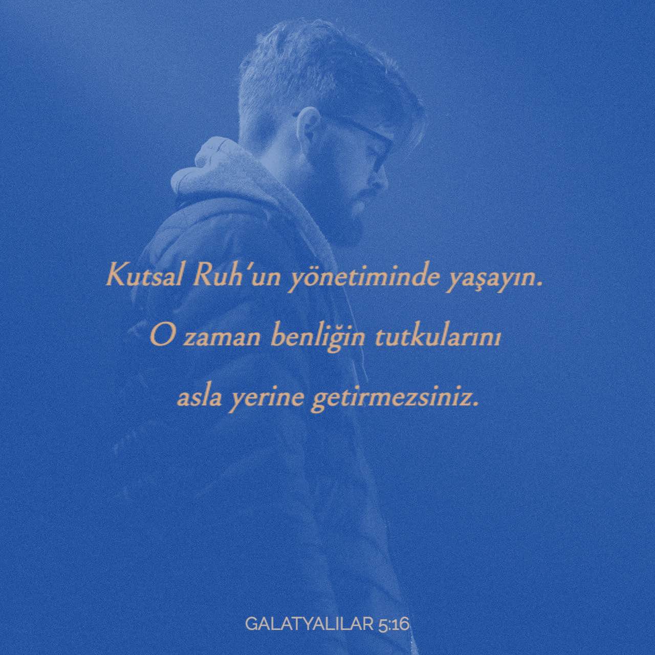 GALATYALILAR 5:16 Şunu demek istiyorum: Kutsal Ruh'un yönetiminde ...