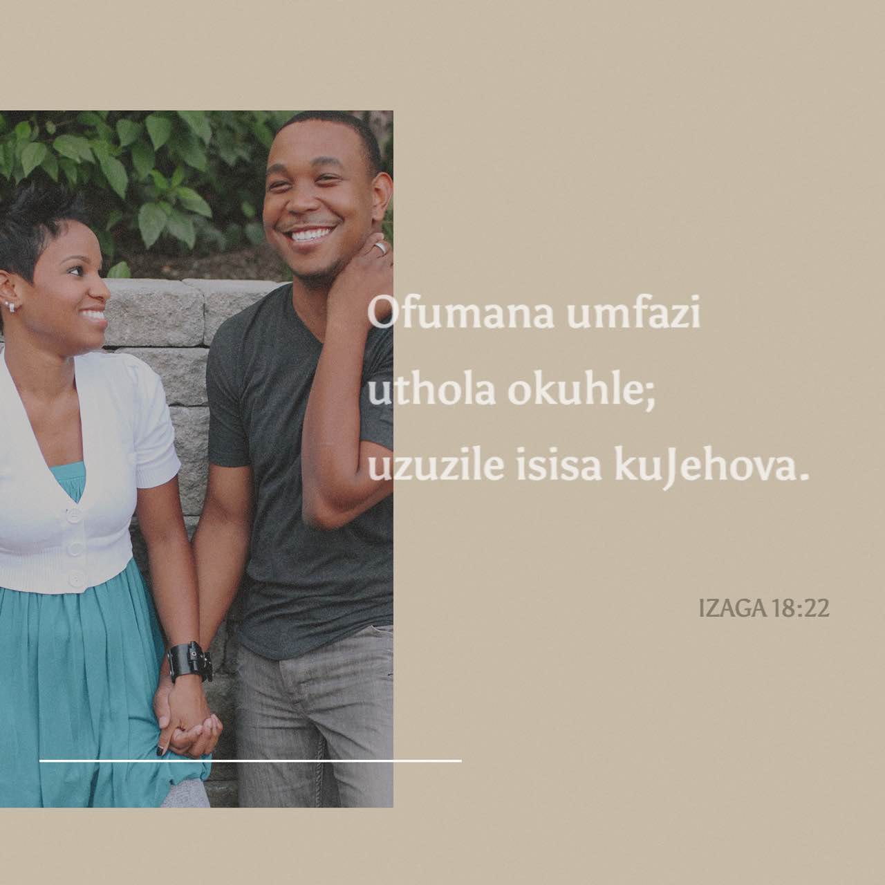 IzAga 18:22 Ofumana umfazi uthola okuhle; uzuzile isisa kuJehova ...