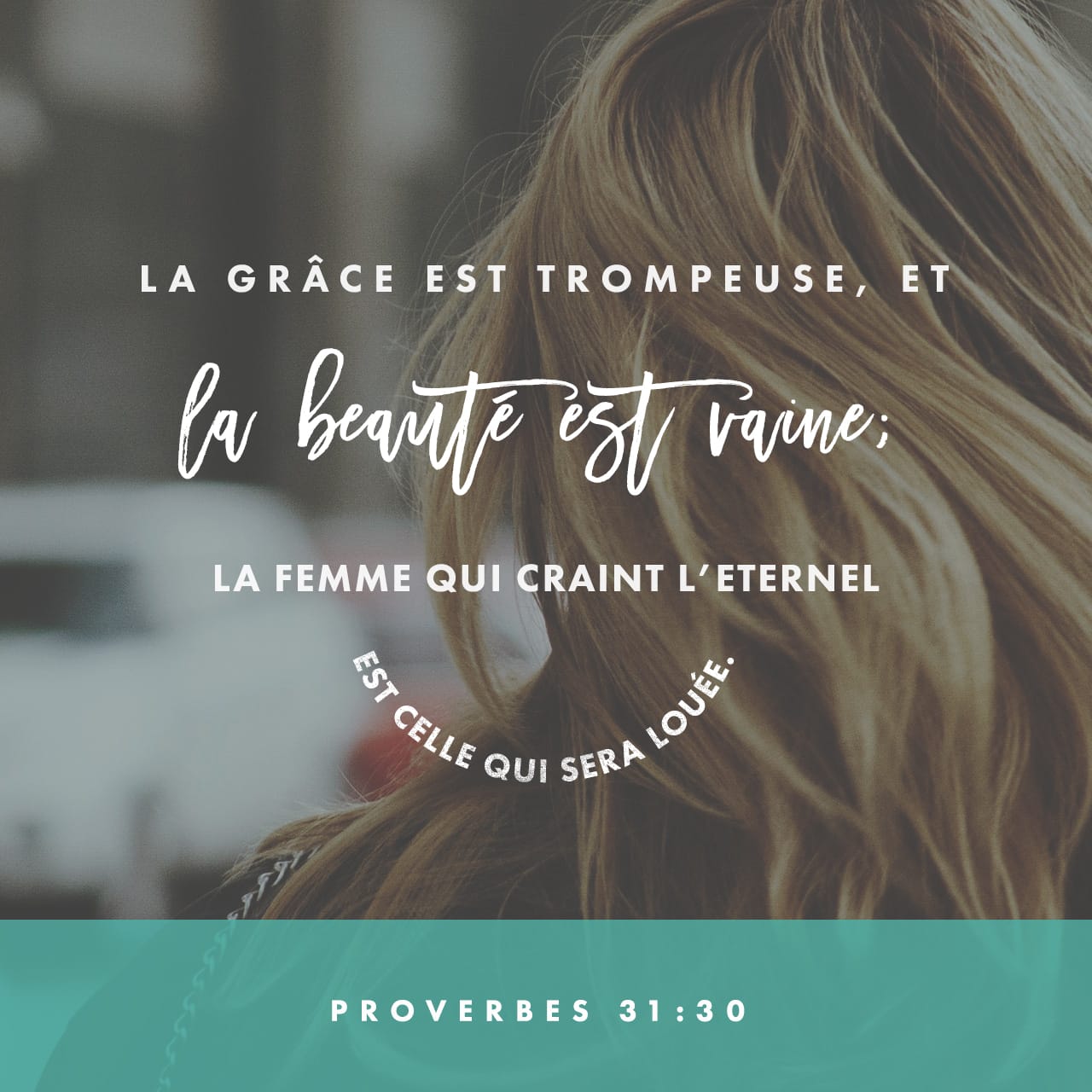 Proverbes 31:30 Le charme est trompeur, la beauté ne dure pas. La femme ...