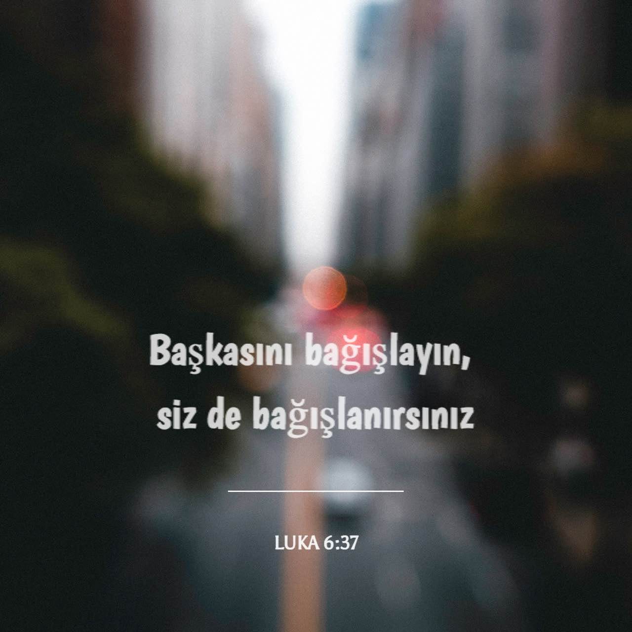 LUKA 6:37 “Başkasını yargılamayın, siz de yargılanmazsınız. Suçlu ...