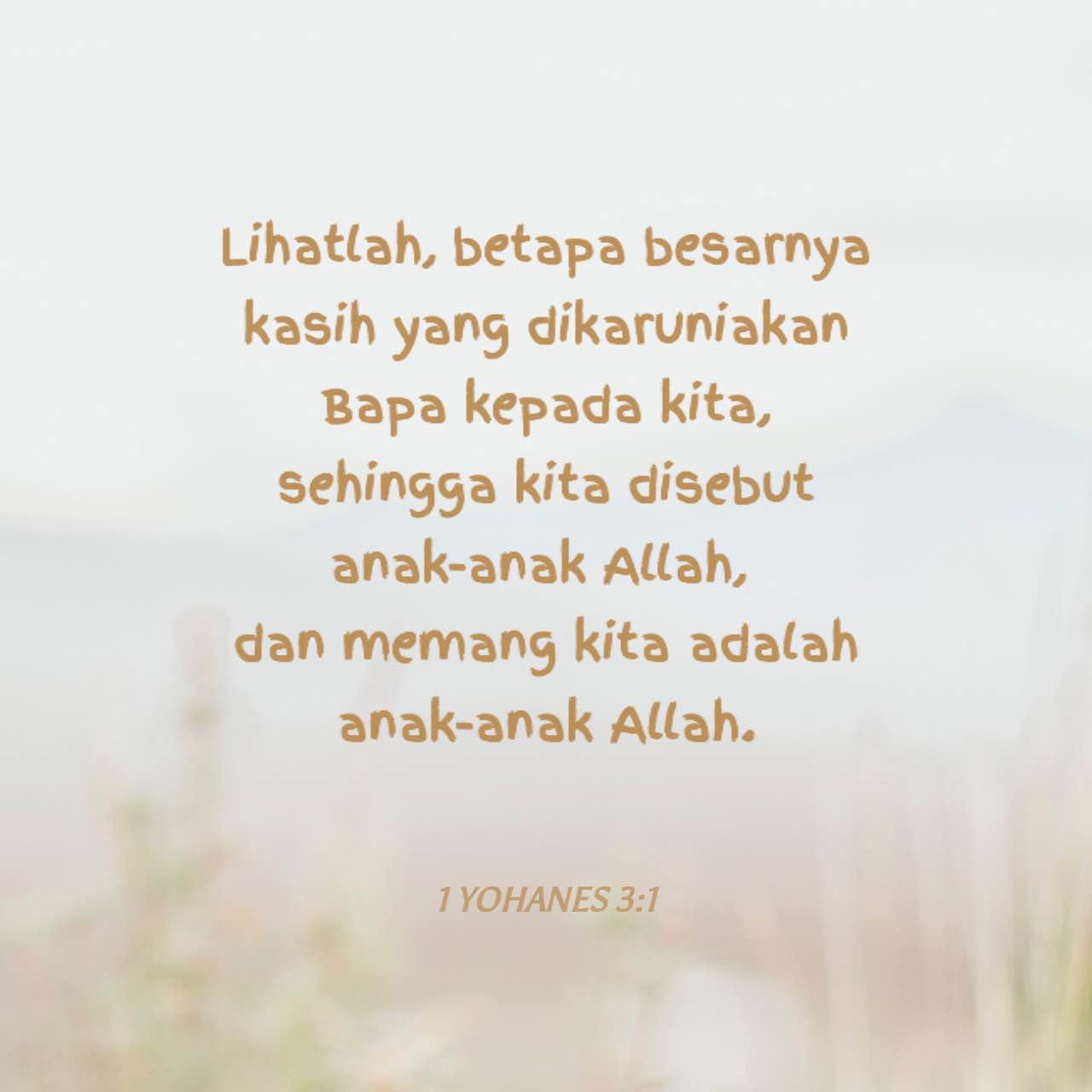 1 Yohanes 3:1 Lihatlah, betapa besarnya kasih yang dikaruniakan Bapa kepada kita, sehingga kita ...