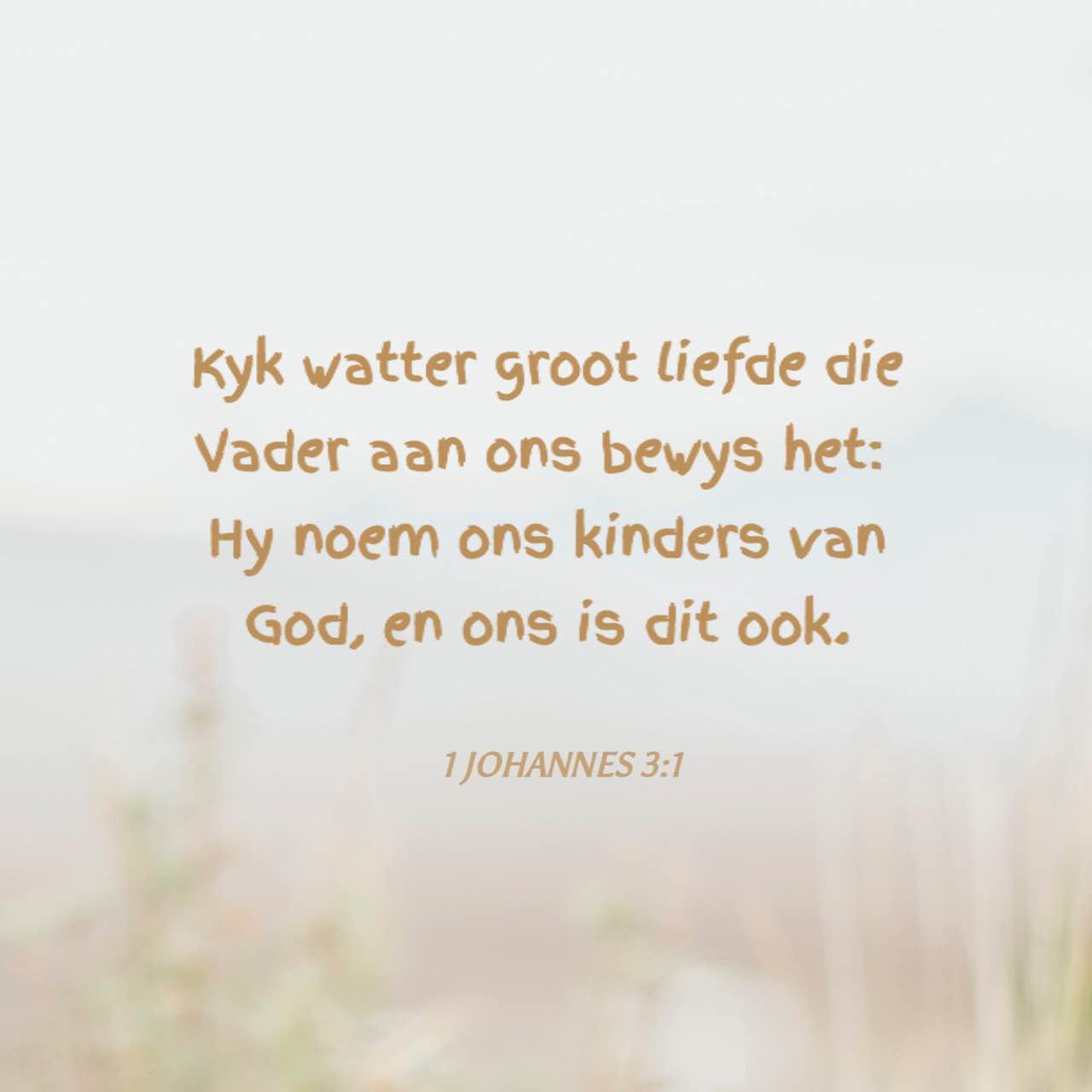 1 JOHANNES 3:1-4 Kyk watter groot liefde die Vader aan ons bewys het: Hy noem ons kinders van ...