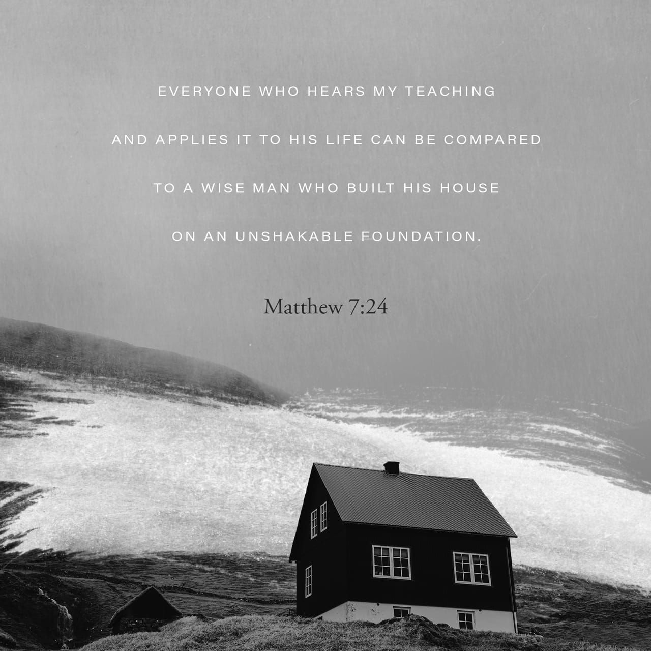 Matthew 7 24 Therefore Everyone Who Hears These Words Of Mine And Puts Them Into Practice Is