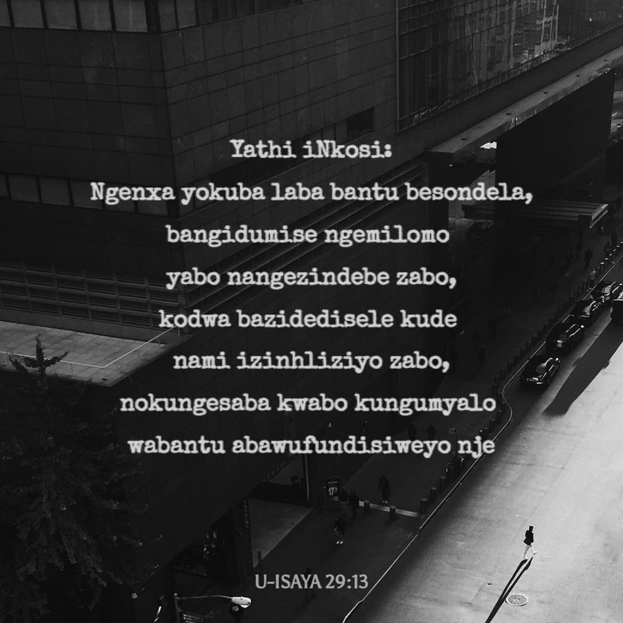 U-Isaya 29:13 Yathi iNkosi: “Ngenxa yokuba laba bantu besondela, bangidumise ngemilomo yabo ...