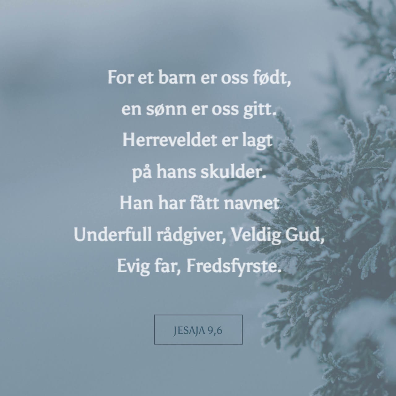 Jesaja 9:6-7 For et barn er oss født, en sønn er oss gitt. Herredømmet ...