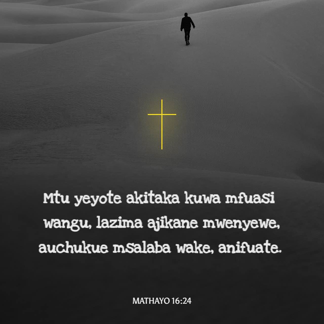 Mathayo 16:24-25 Wakati huo Yesu aliwaambia wanafunzi wake, Mtu yeyote ...