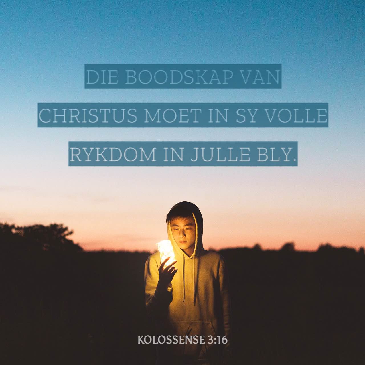 KOLOSSENSE 3:16 Die boodskap van Christus moet in sy volle rykdom in ...