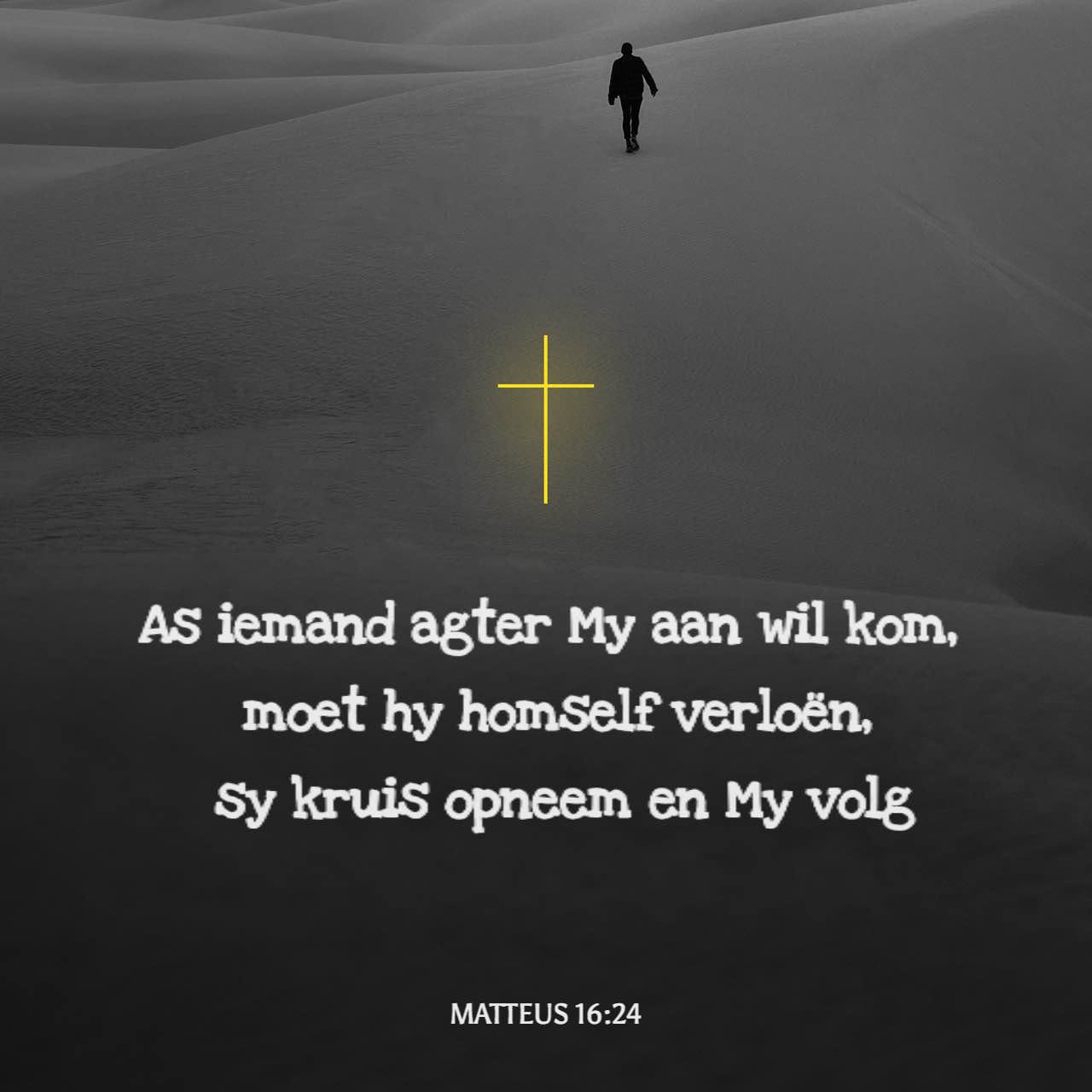 MATTHÉÜS 16:24 TOE sê Jesus vir sy dissipels: As iemand agter My aan ...