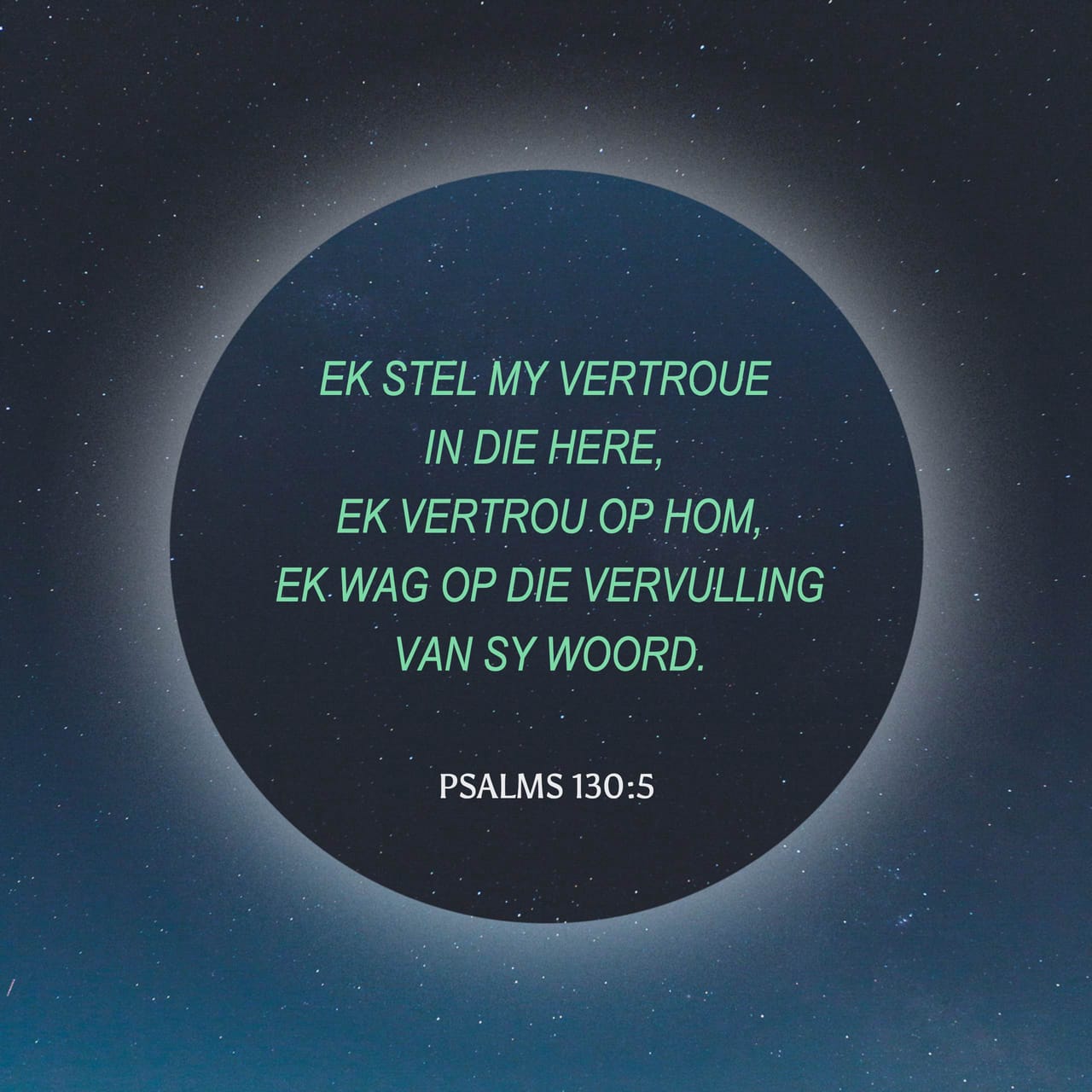 PSALMS 130:5 Ek stel my vertroue in die Here, ek vertrou op Hom, ek wag ...
