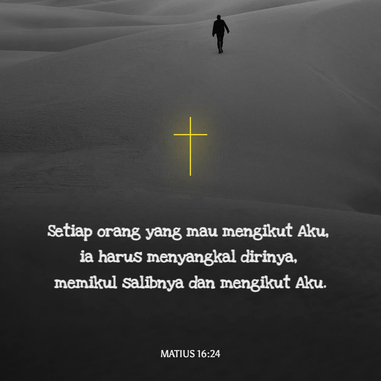 Matius 16:24 Lalu Yesus berkata kepada murid-murid-Nya: ”Setiap orang ...