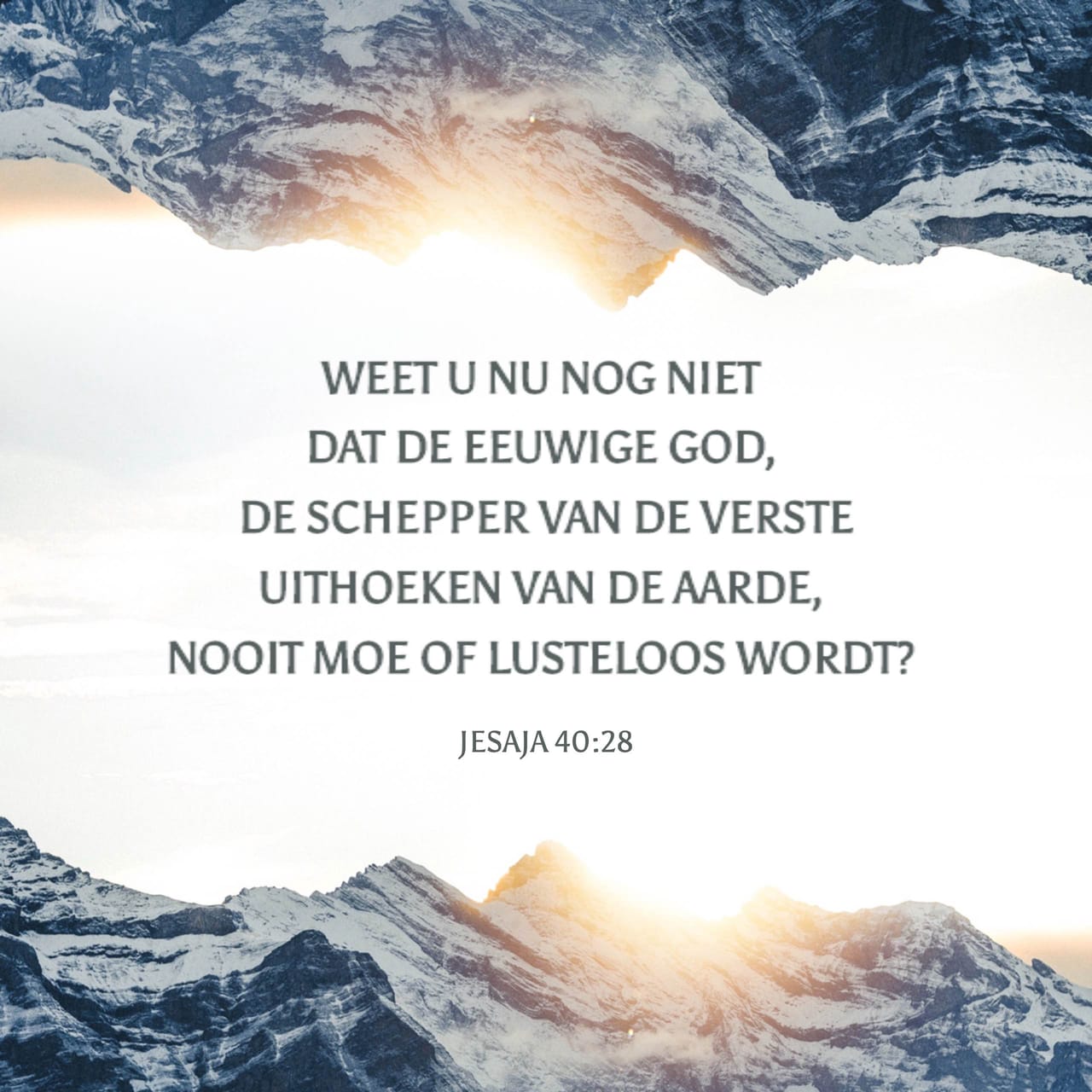 Jesaja 40:28 Weten jullie het dan niet? Hebben jullie het dan niet ...