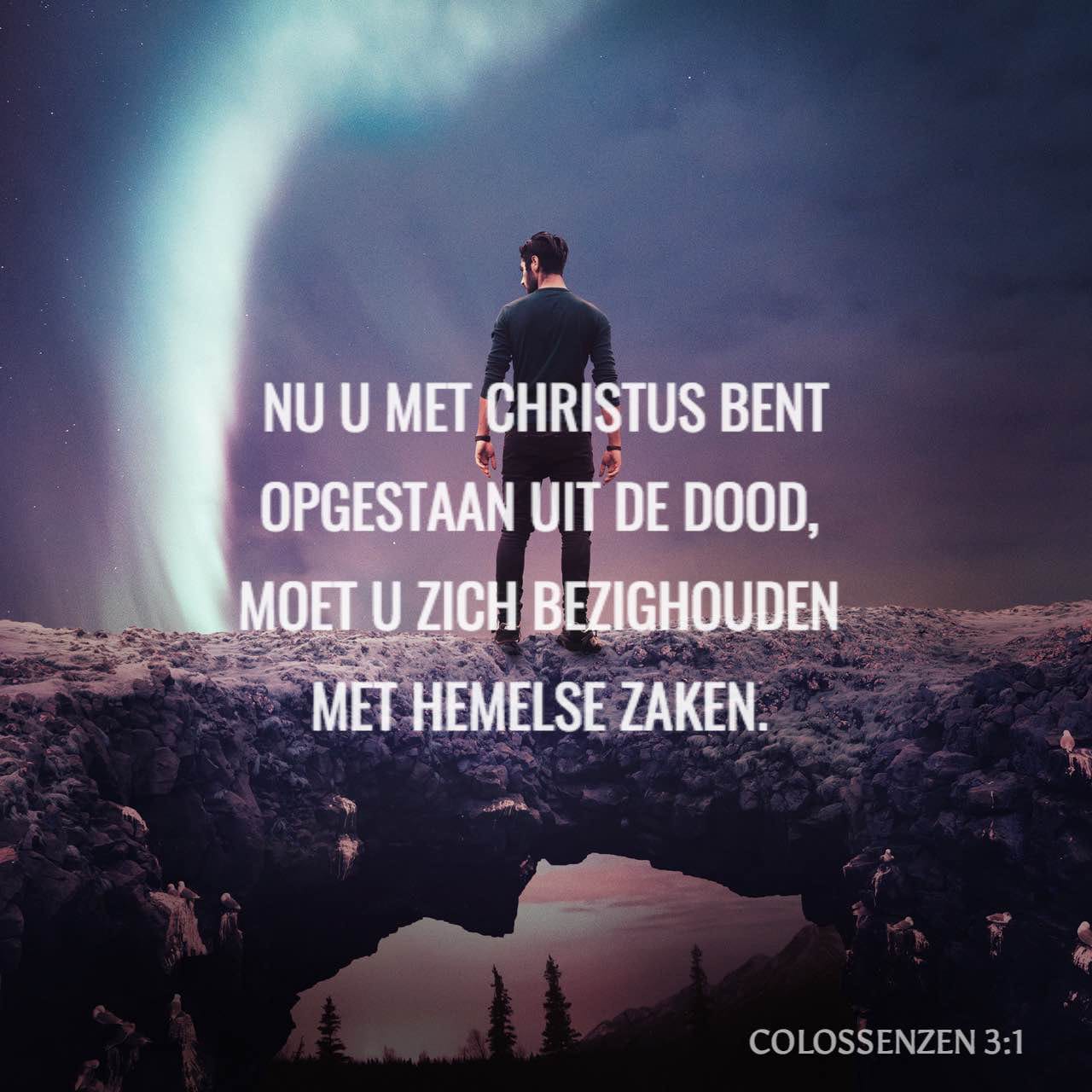 Kolossenzen 3:1 Als jullie dan met Christus opgestaan zijn, zoek de ...