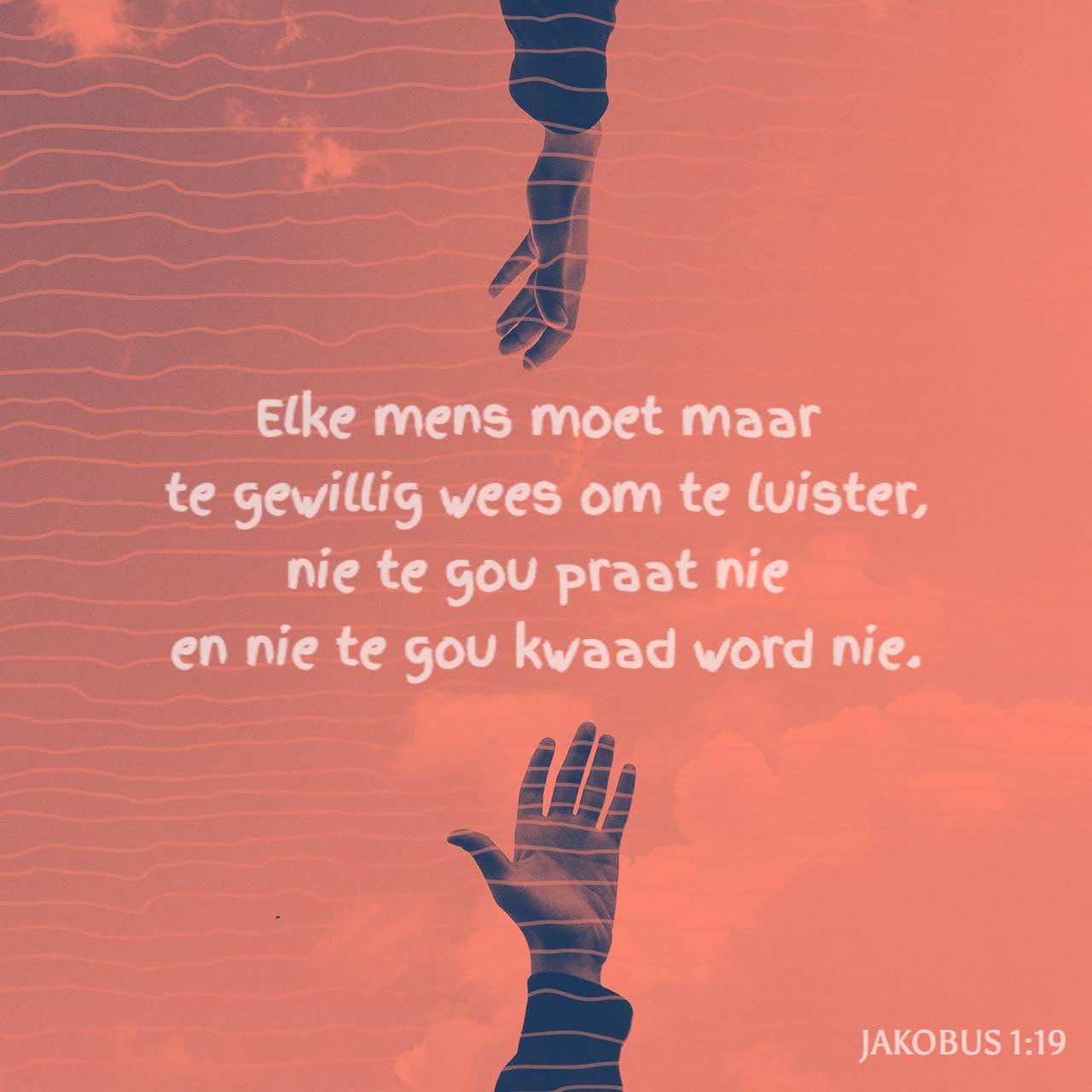 JAKOBUS 1:19 My geliefde broers en susters, wees altyd gou om te ...