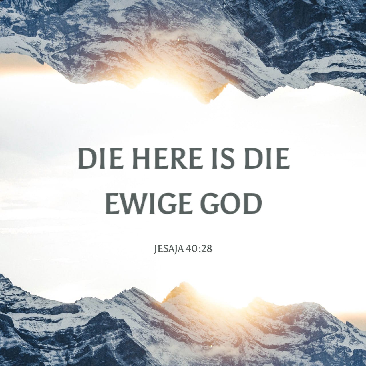 JESAJA 40:28 Weet jy dan nie, het jy nog nie gehoor nie? Die Here is ...