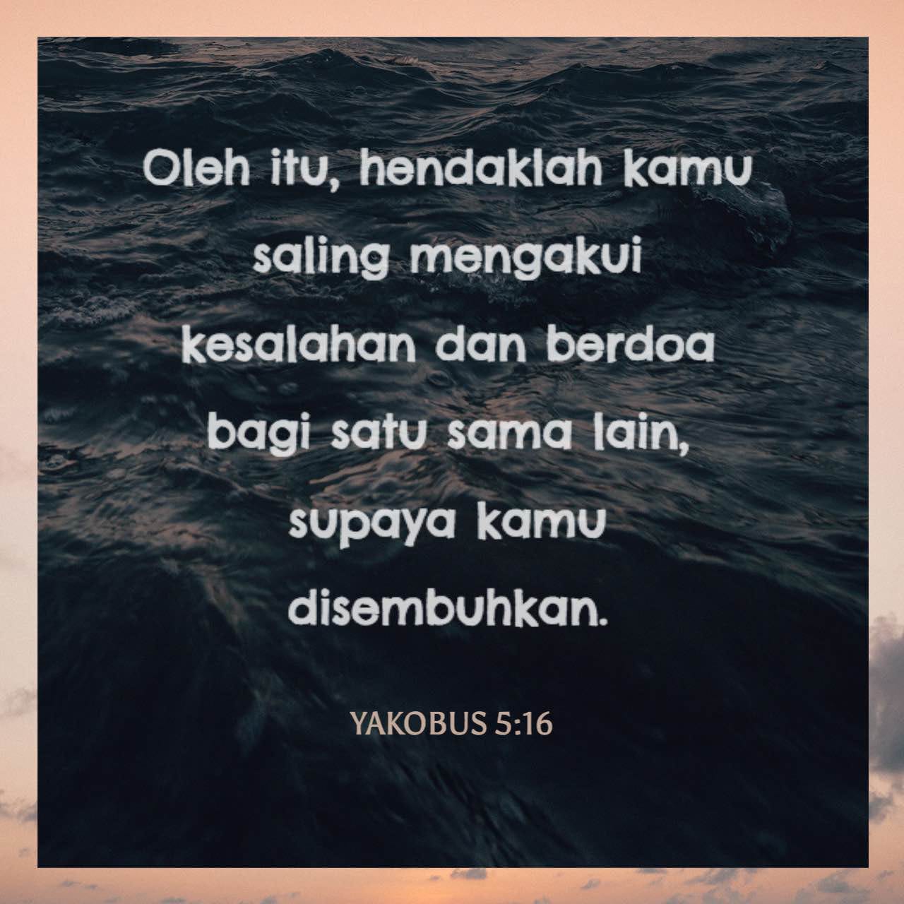 YAKOBUS 5:16 Oleh itu, hendaklah kamu saling mengakui kesalahan dan berdoa bagi satu sama lain ...