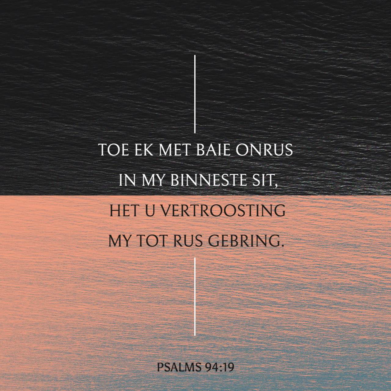 PSALMS 94:19 Toe ek met baie onrus in my binneste sit, het u ...