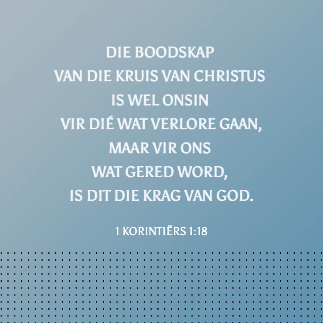 1 KORINTIËRS 1:18-22, 25 Die boodskap van die kruis van Christus is wel ...
