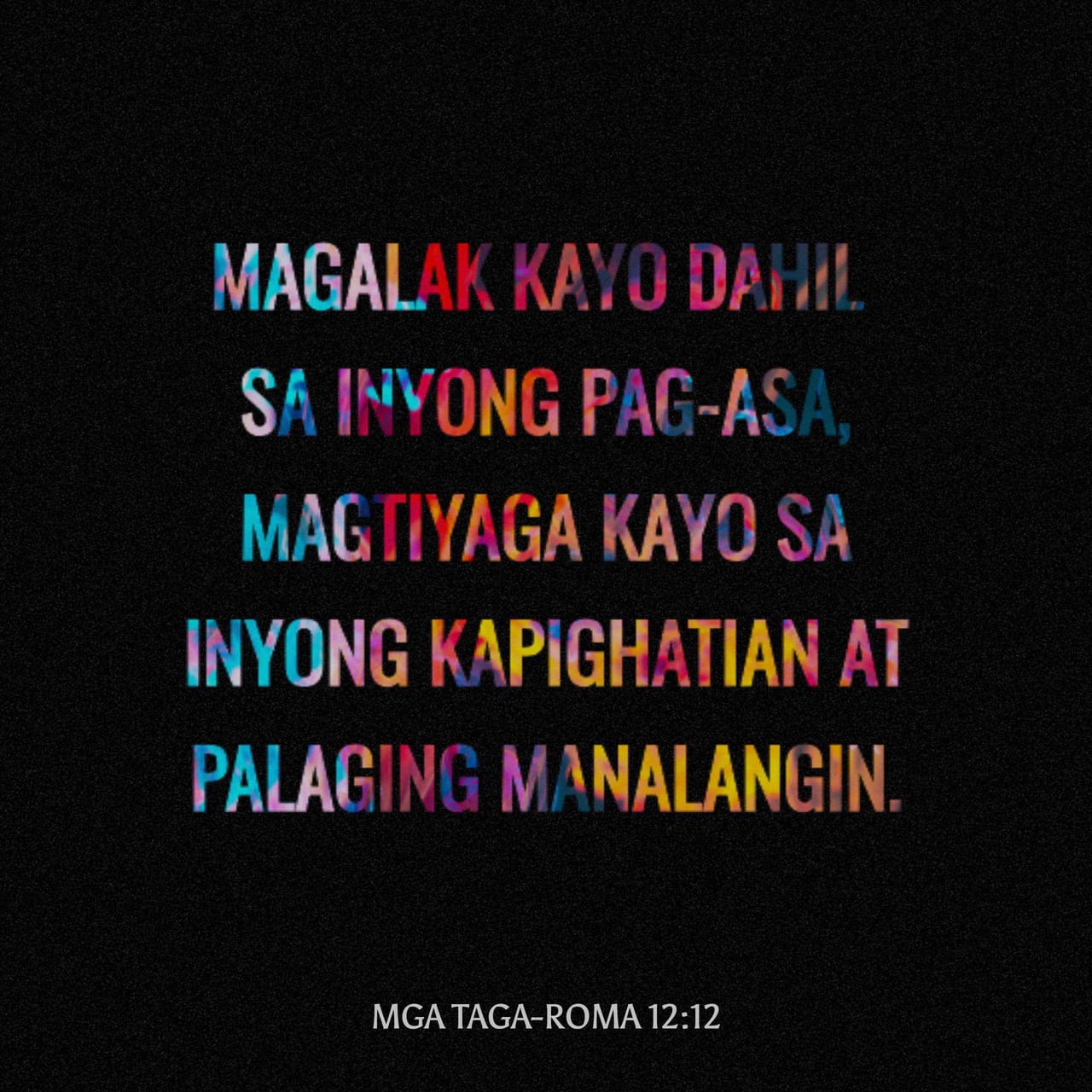 Mga Taga-Roma 12:12 Magalak kayo dahil sa inyong pag-asa, magtiyaga ...