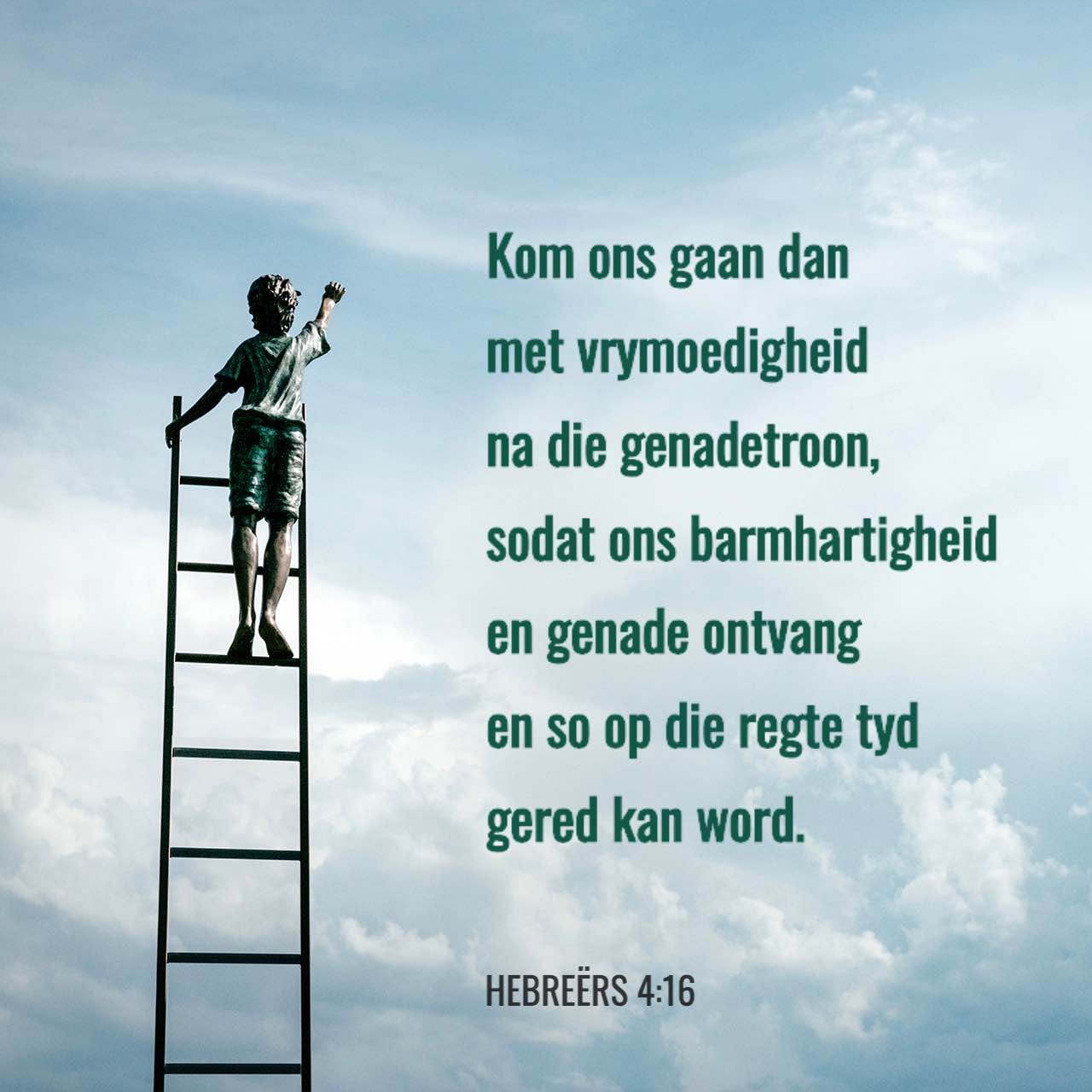 HEBREËRS 4:16 Kom ons gaan dan met volle vrymoedigheid na die troon van ...