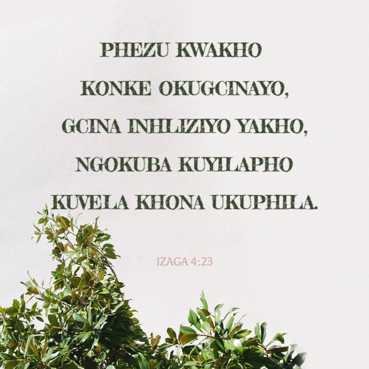 IzAga 4:23 Phezu kwakho konke okugcinayo, gcina inhliziyo yakho ...