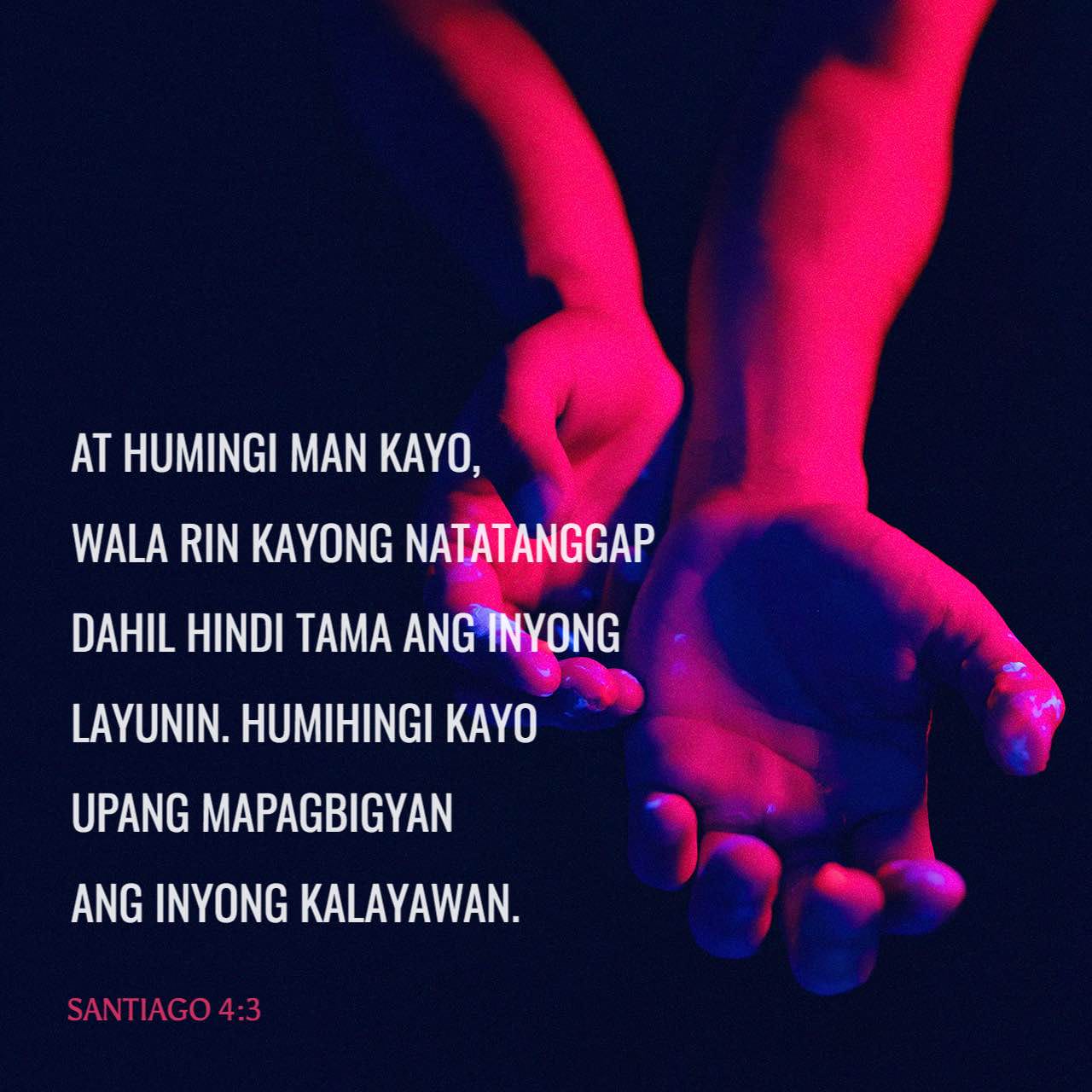 SANTIAGO 4:3-12 Kayo'y humihingi, at hindi tumatanggap, sapagkat ...