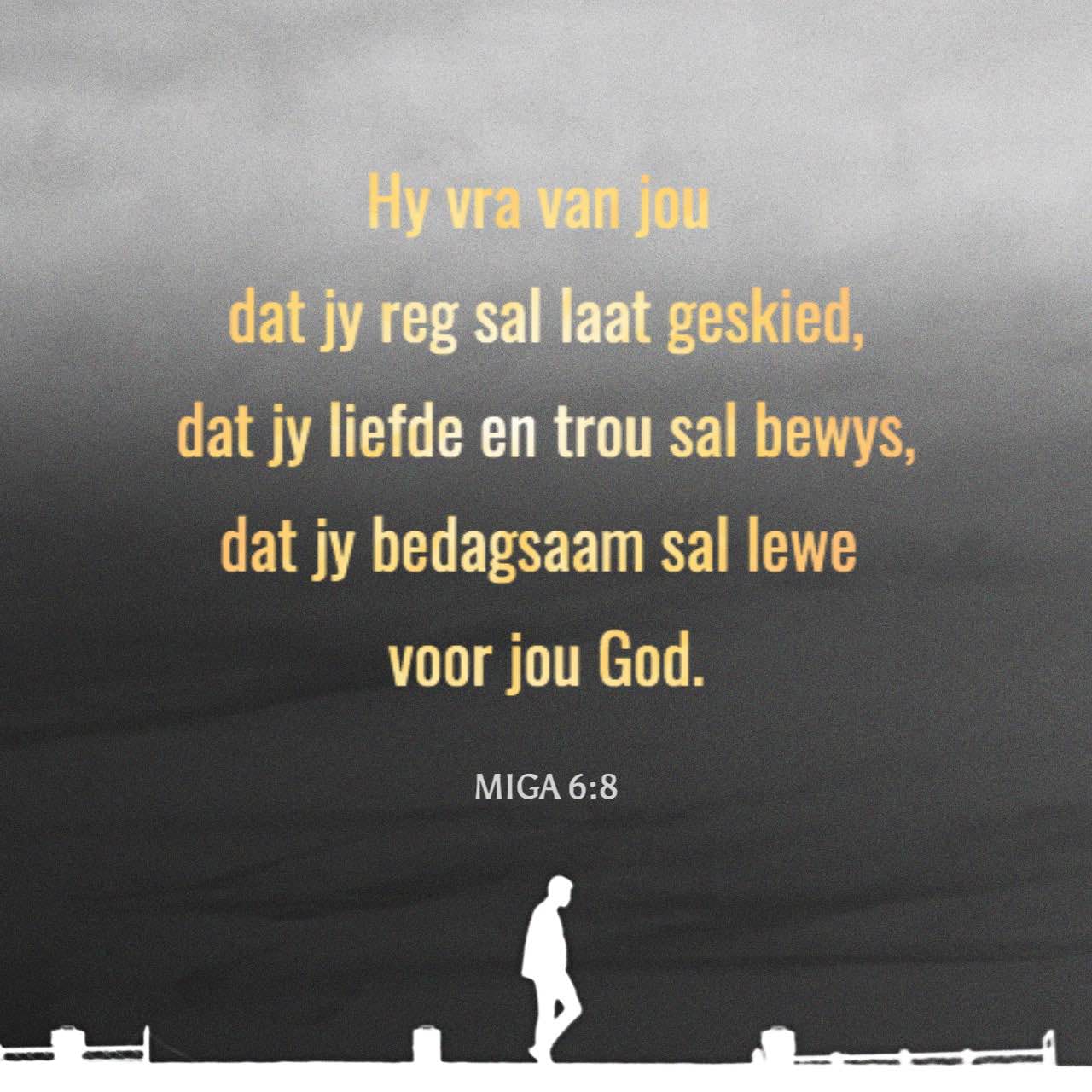 MIGA 6:8 Mens, die Here het jou bekend gemaak wat goed is: Hy vra van ...