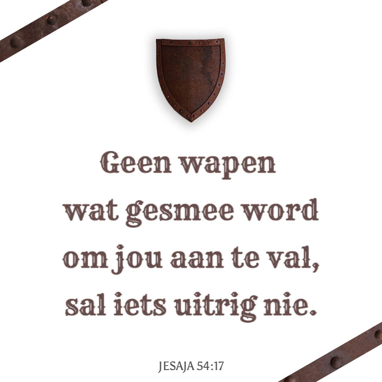 JESAJA 54:17 Geen wapen wat gesmee word om jou aan te val, sal iets ...