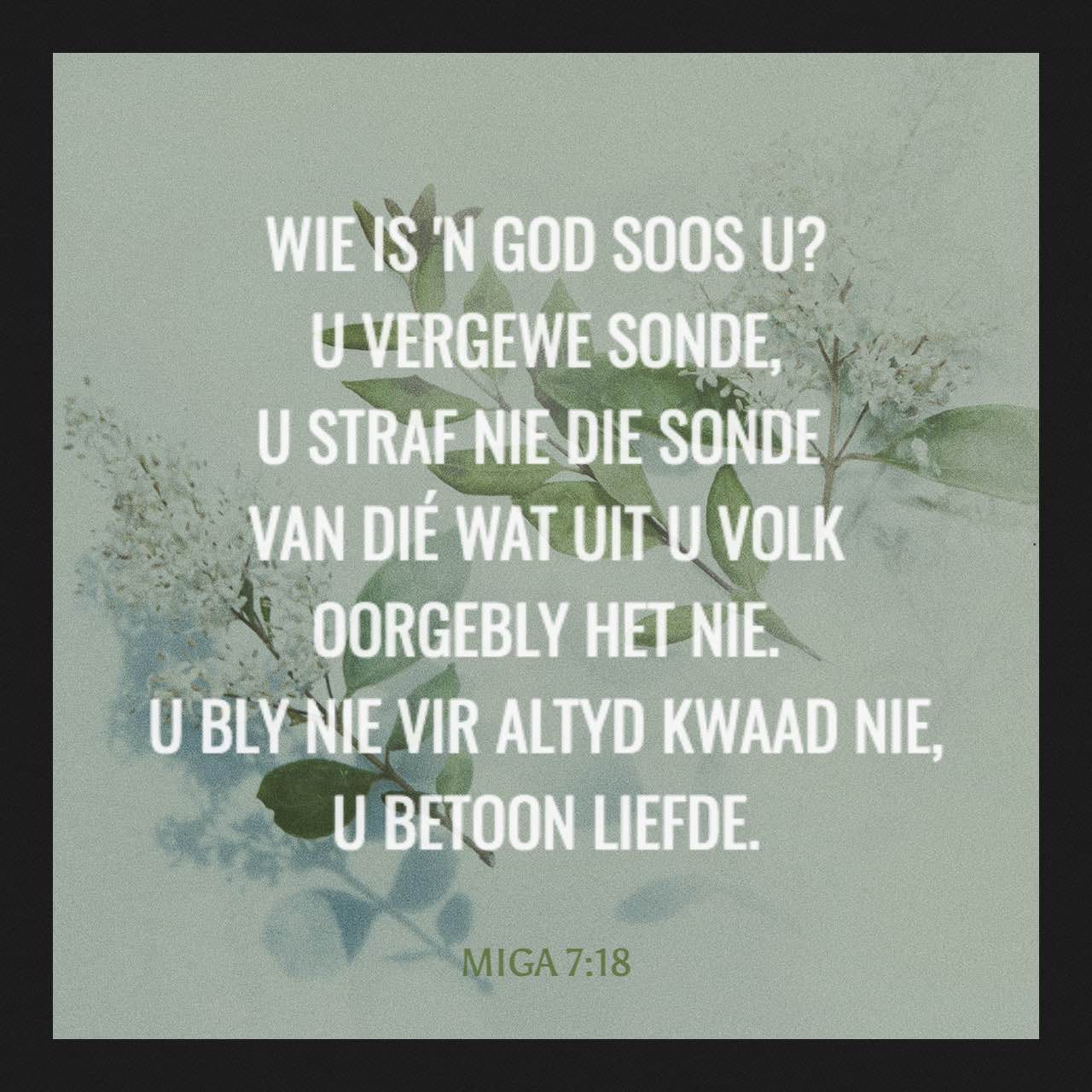 MIGA 7:18-19 Wie is 'n God soos U? U vergewe sonde, U straf nie die ...
