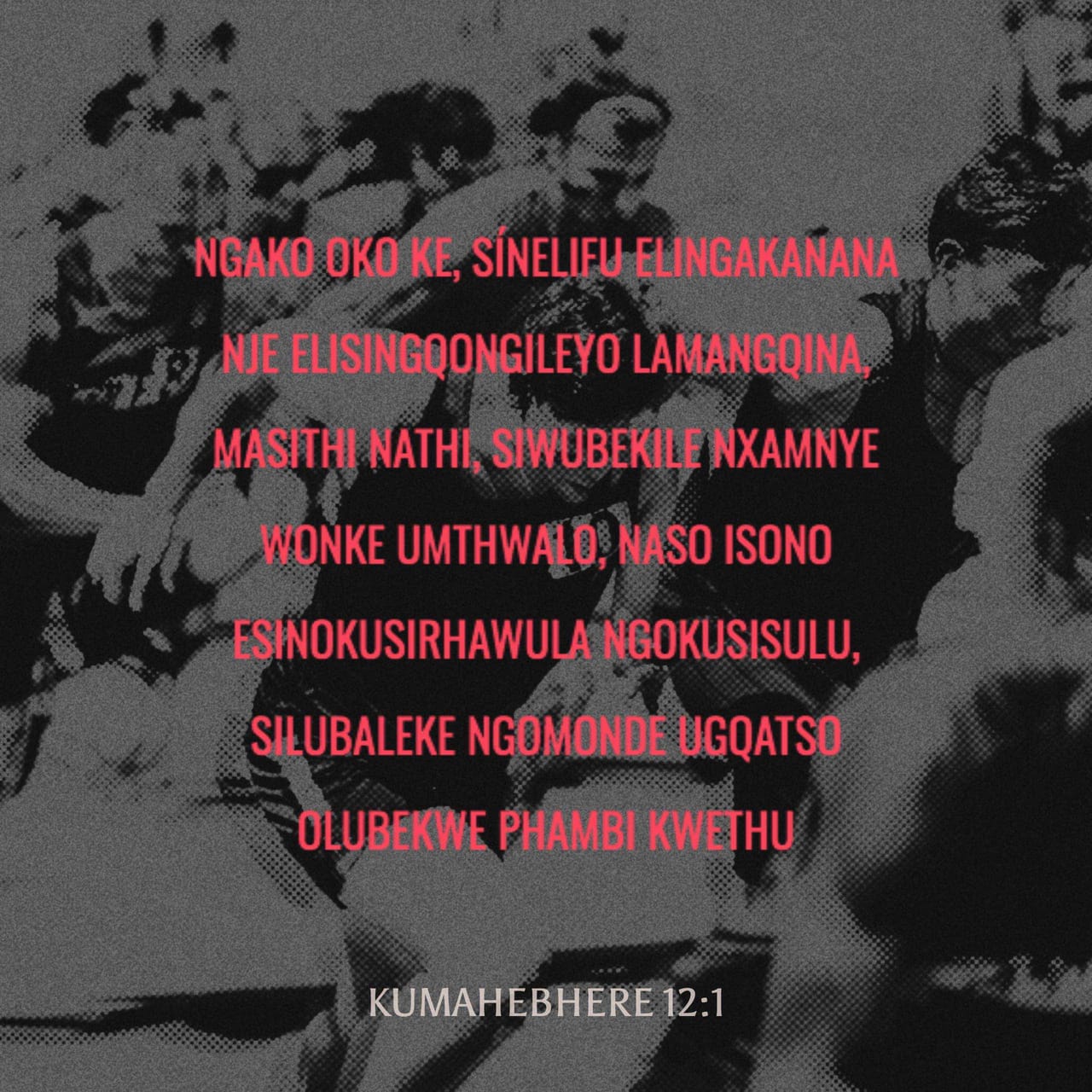 KUMAHEBHERE 12:1 Ngako oko ke, sínelifu elingakanana nje elisingqongileyo lamangqina, masithi ...