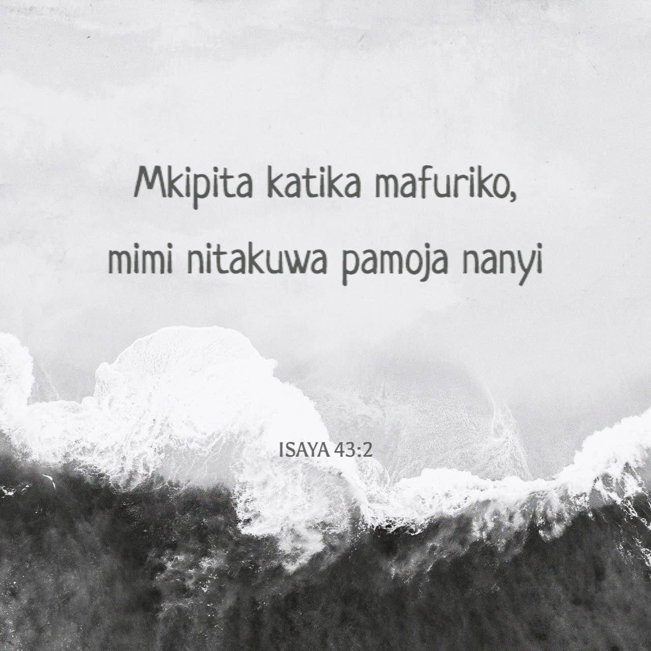 Isaya 43:1-3 Lakini sasa, BWANA aliyekuhuluku, Ee Yakobo, yeye aliyekuumba, Ee Israeli, asema ...