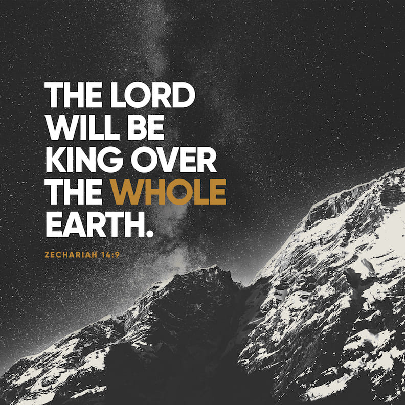 Zechariah 14:9 And the LORD will be king over all the earth. On that ...