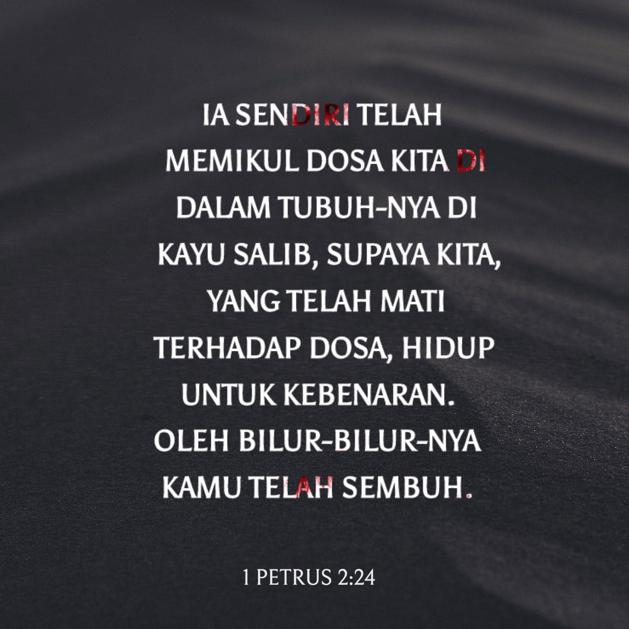1 Petrus 2:24 Ia sendiri telah memikul dosa kita di dalam tubuh-Nya di kayu salib, supaya kita ...